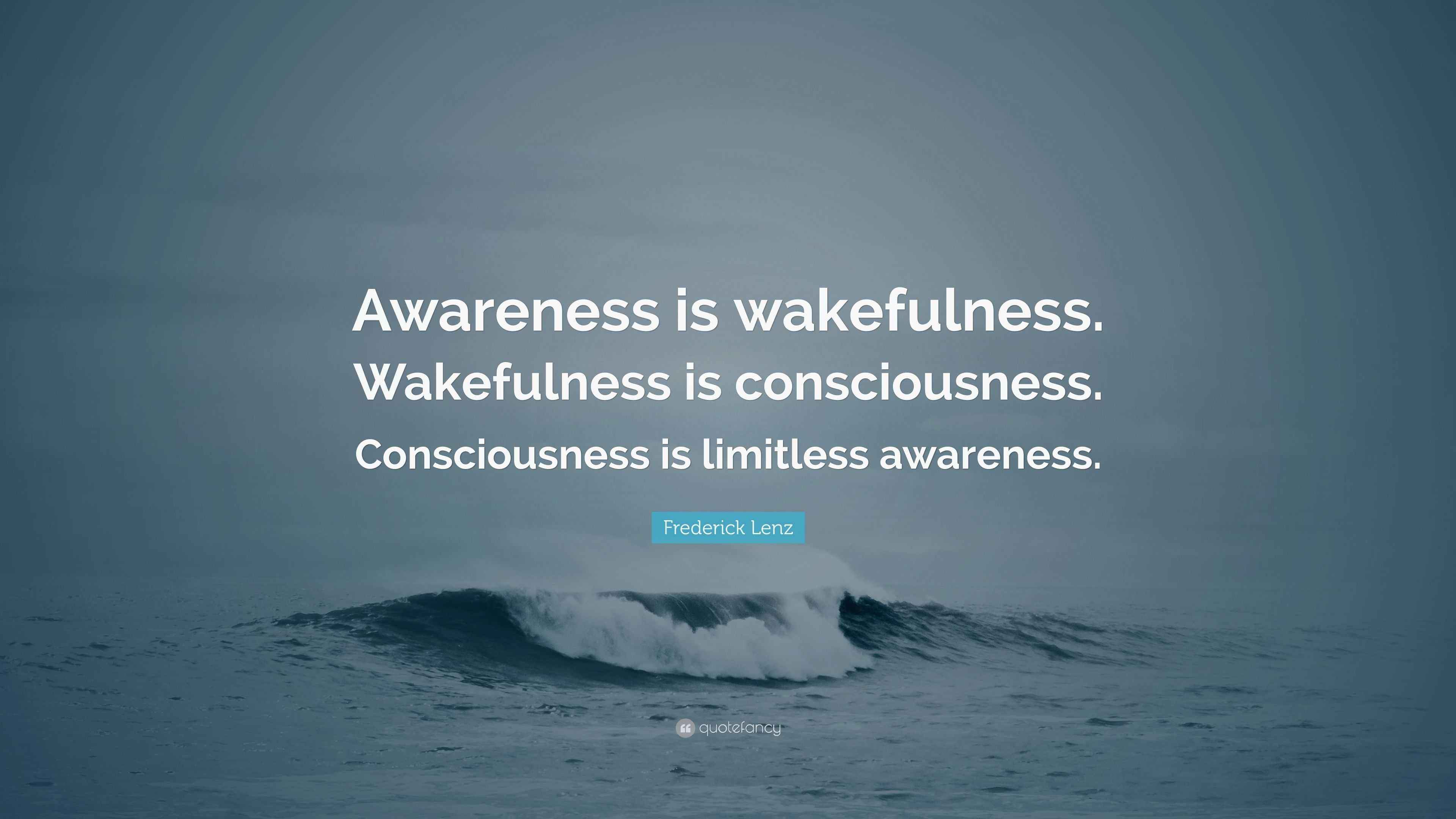 Frederick Lenz Quote: “Awareness is wakefulness. Wakefulness is ...