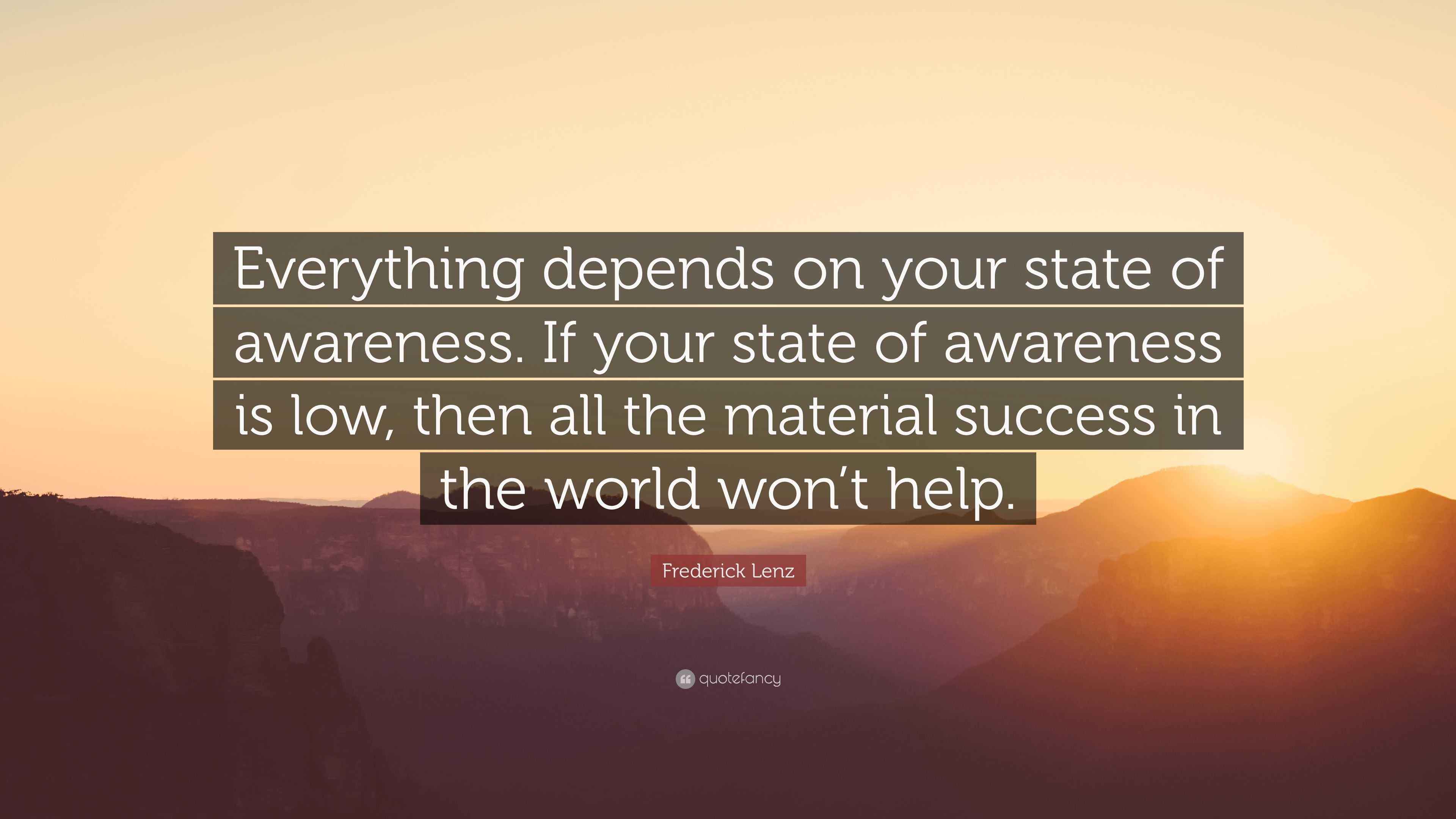 Frederick Lenz Quote: “Everything depends on your state of awareness ...