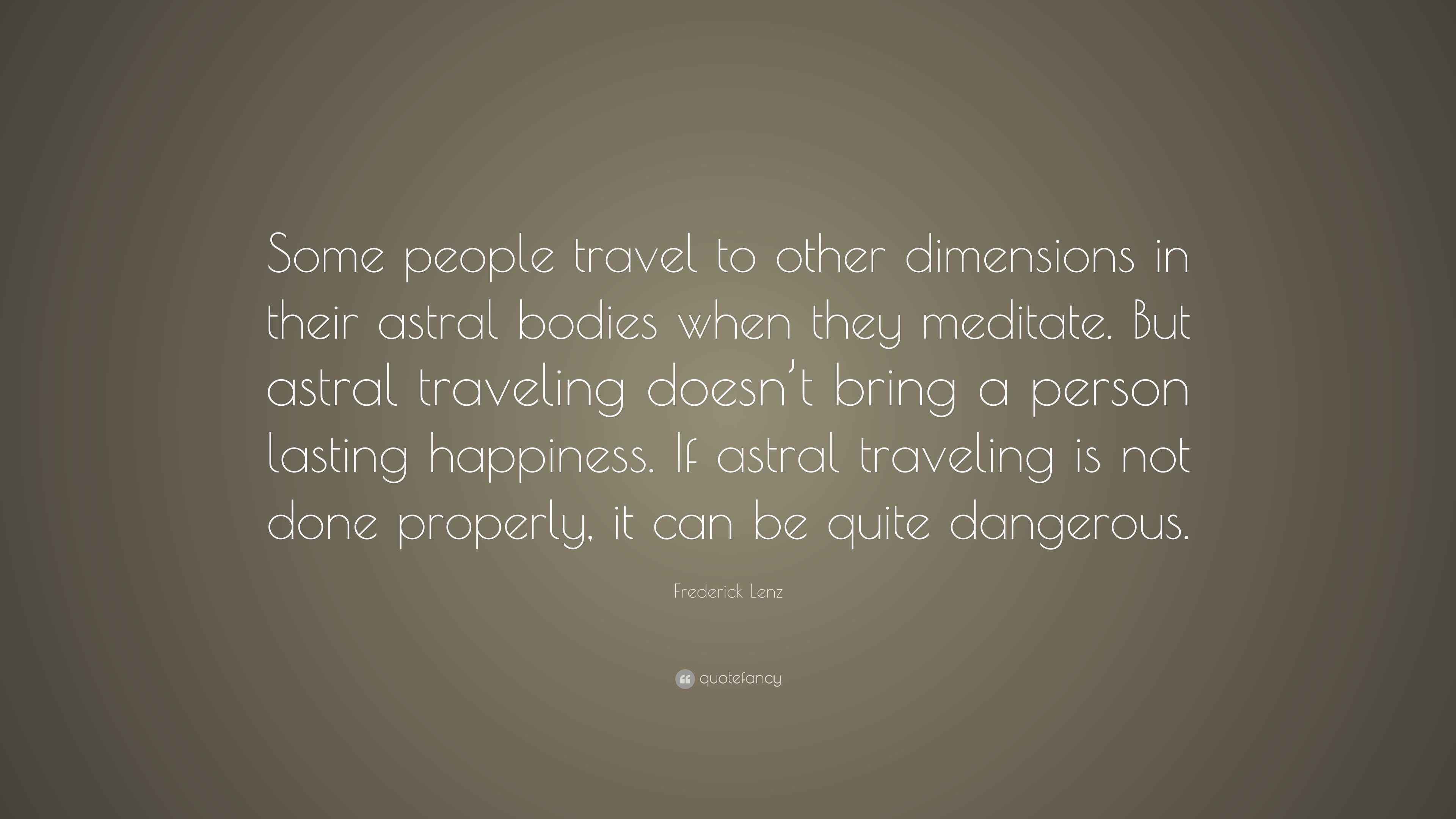 Frederick Lenz Quote: “Some people travel to other dimensions in their ...