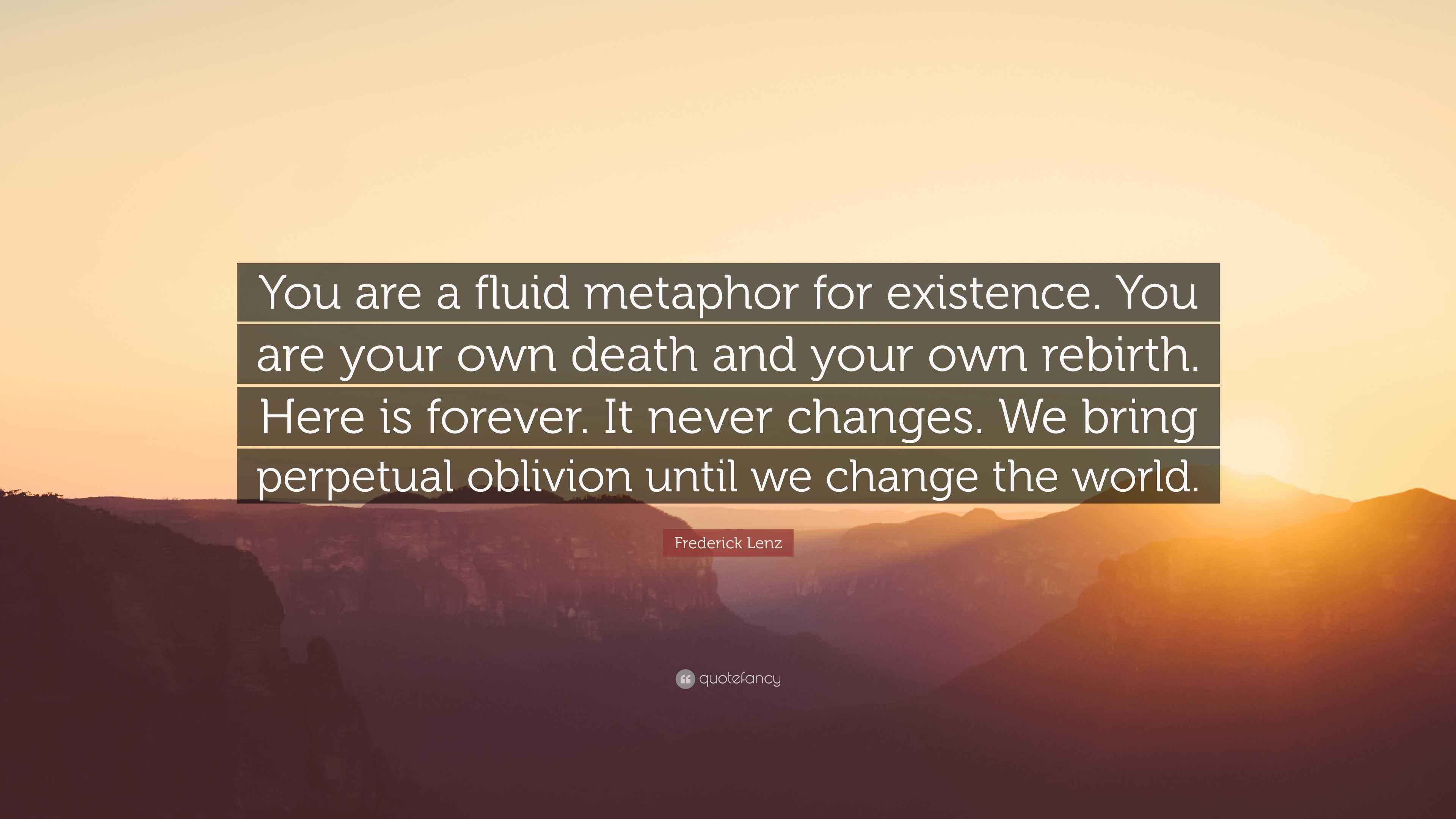 Frederick Lenz Quote: “You are a fluid metaphor for existence. You are ...