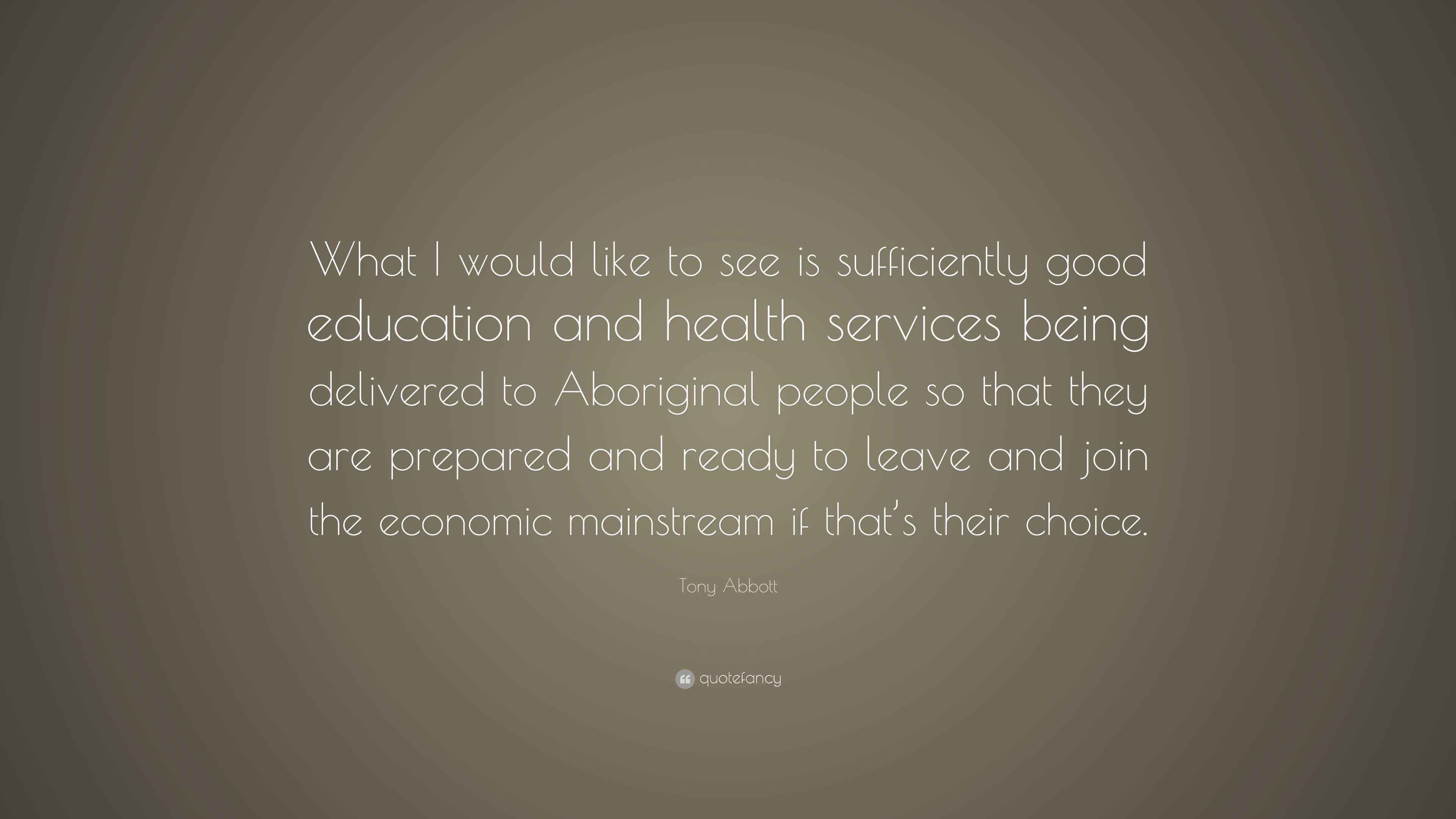 Tony Abbott Quote: “What I would like to see is sufficiently good ...