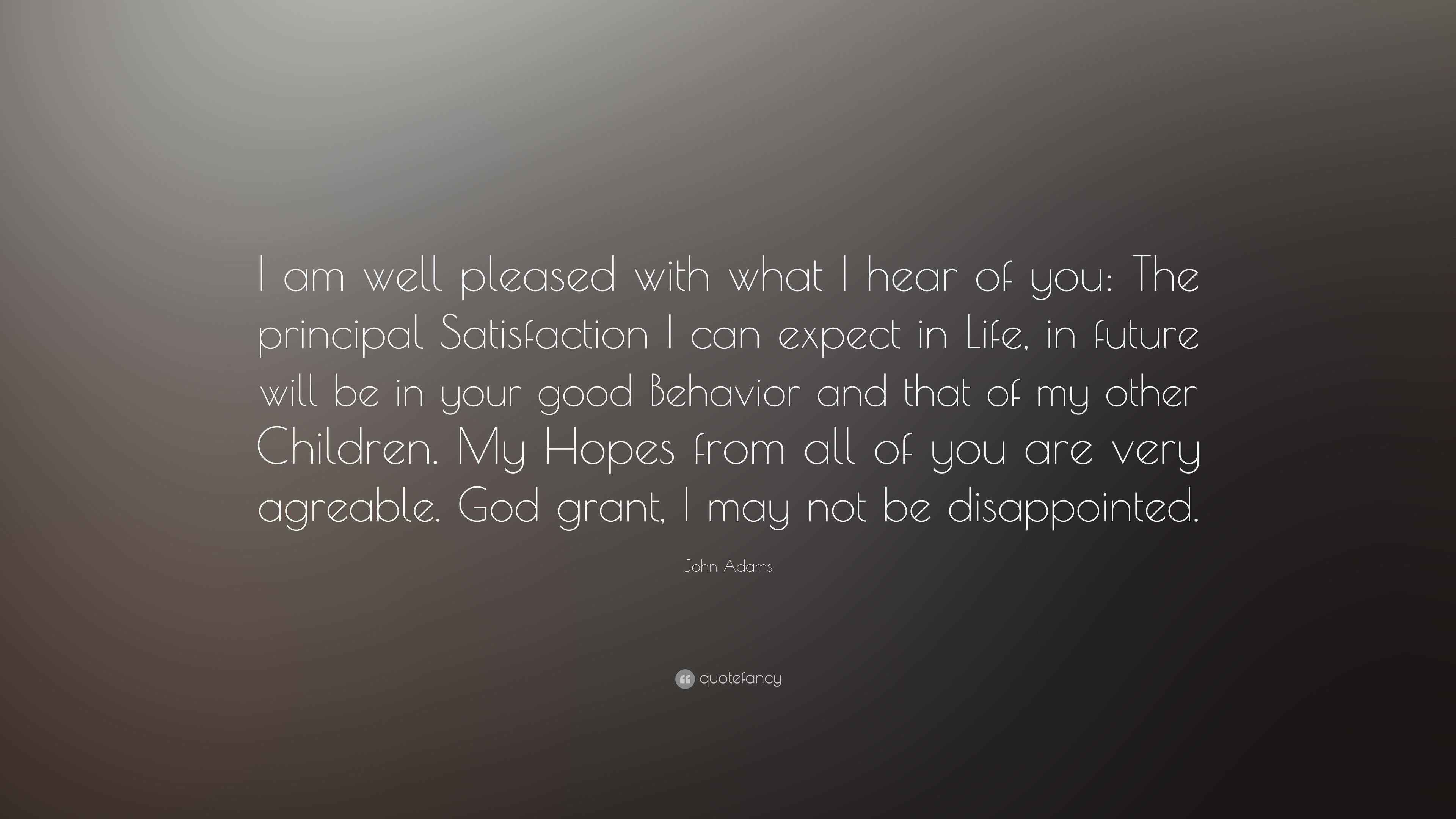 John Adams Quote: “I am well pleased with what I hear of you: The ...