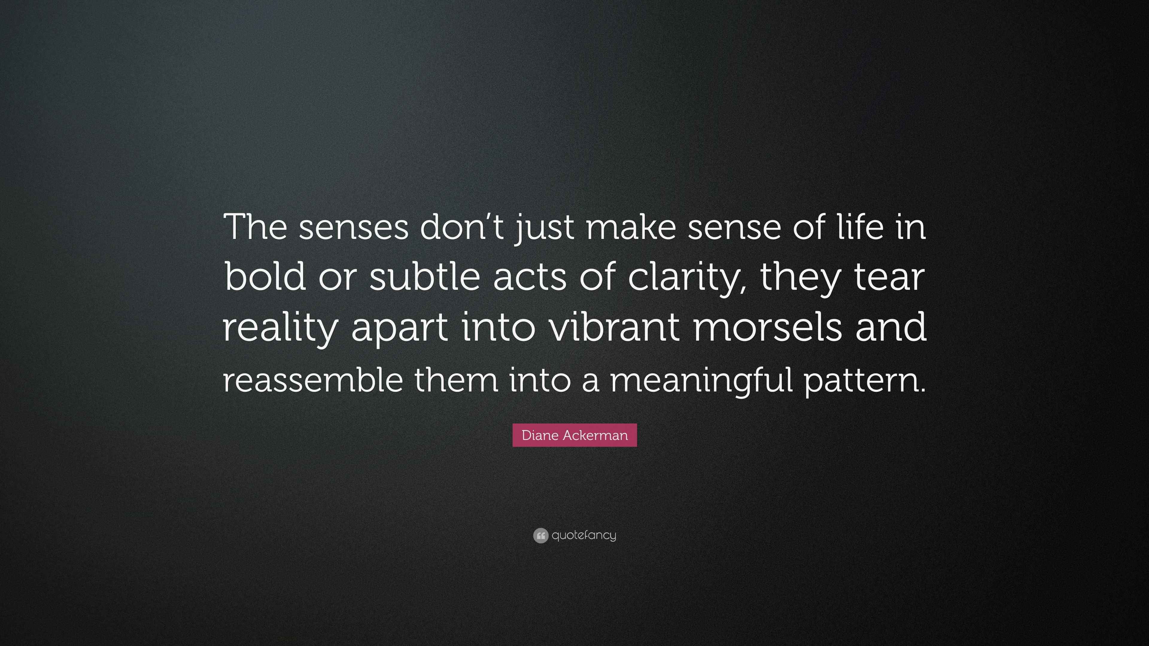 Diane Ackerman Quote: “The senses don’t just make sense of life in bold ...