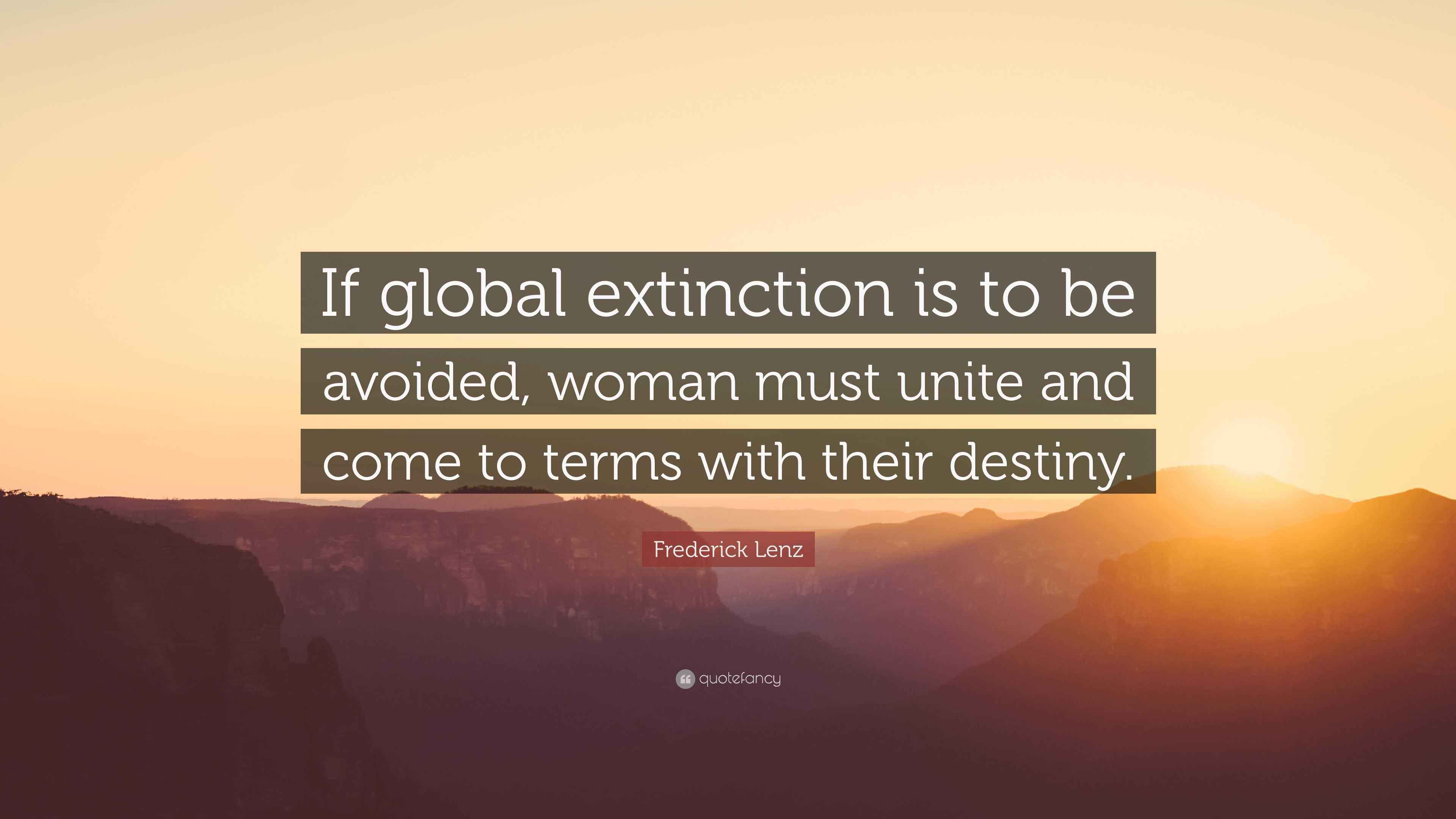 Frederick Lenz Quote: “If global extinction is to be avoided, woman ...
