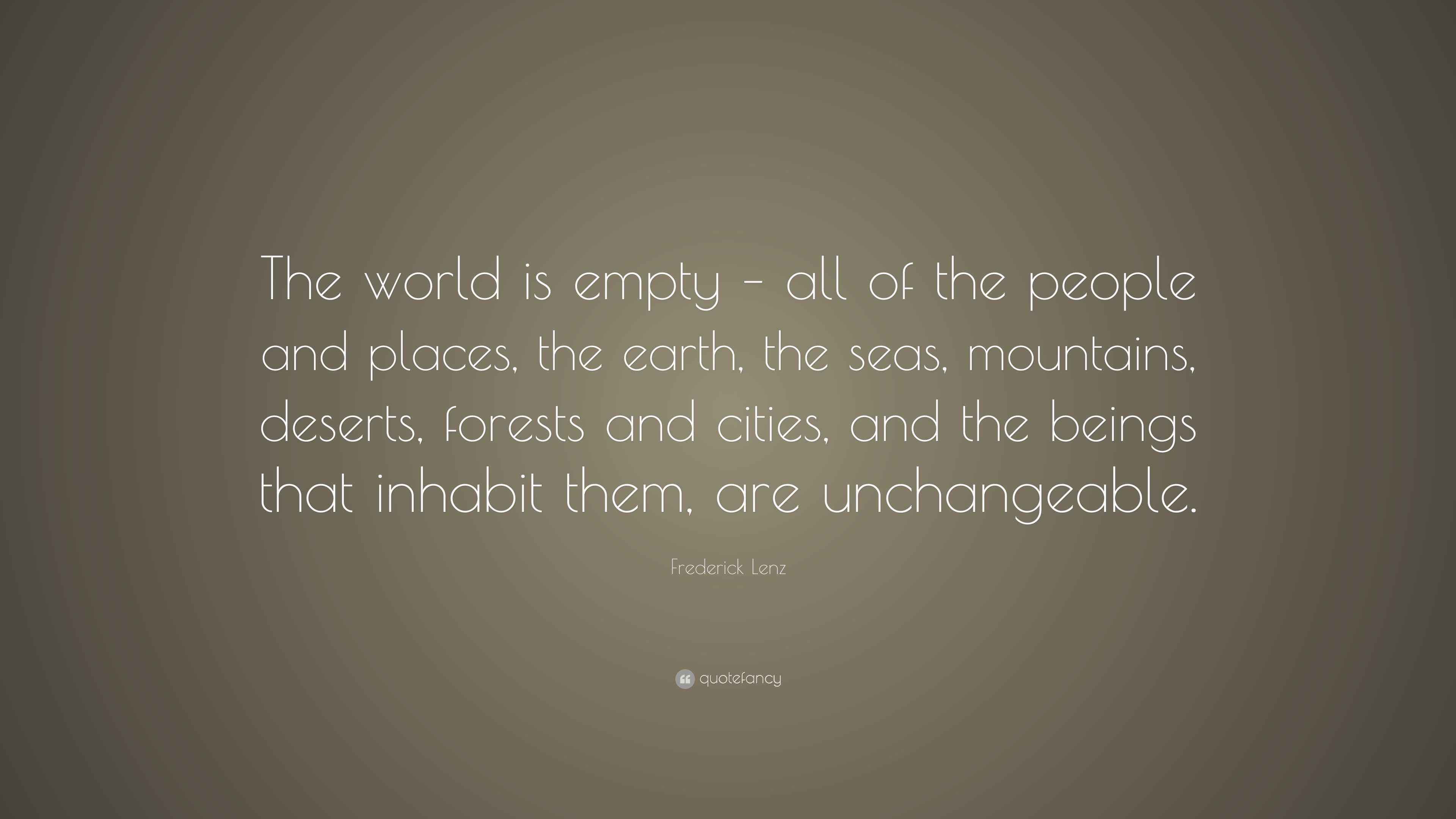 Frederick Lenz Quote: “The world is empty – all of the people and ...