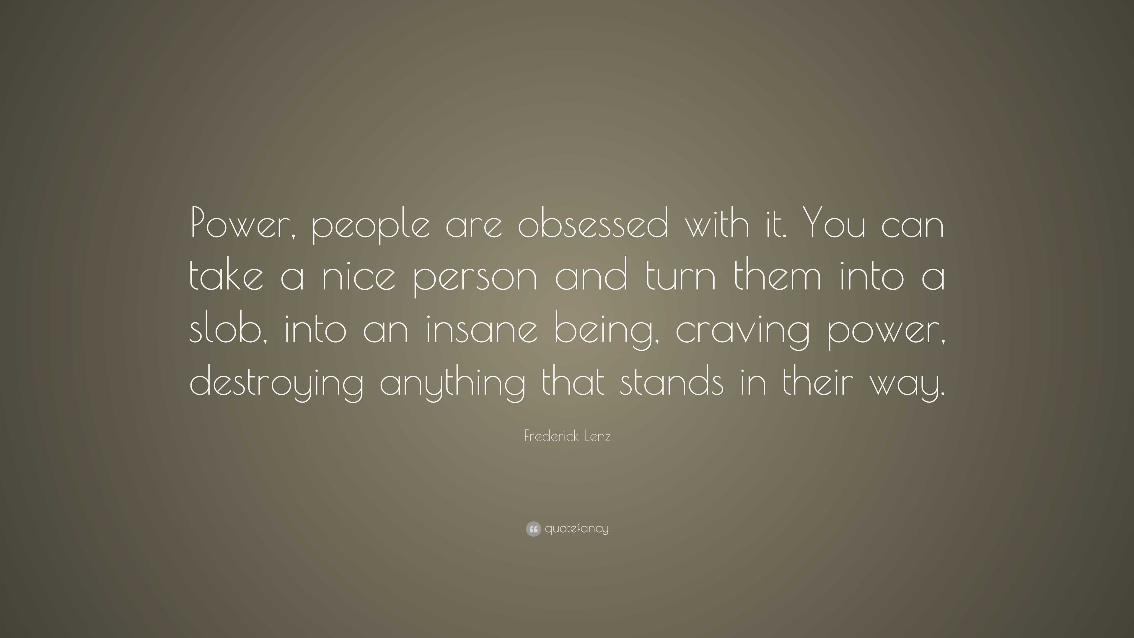 Frederick Lenz Quote: “Power, people are obsessed with it. You can take ...