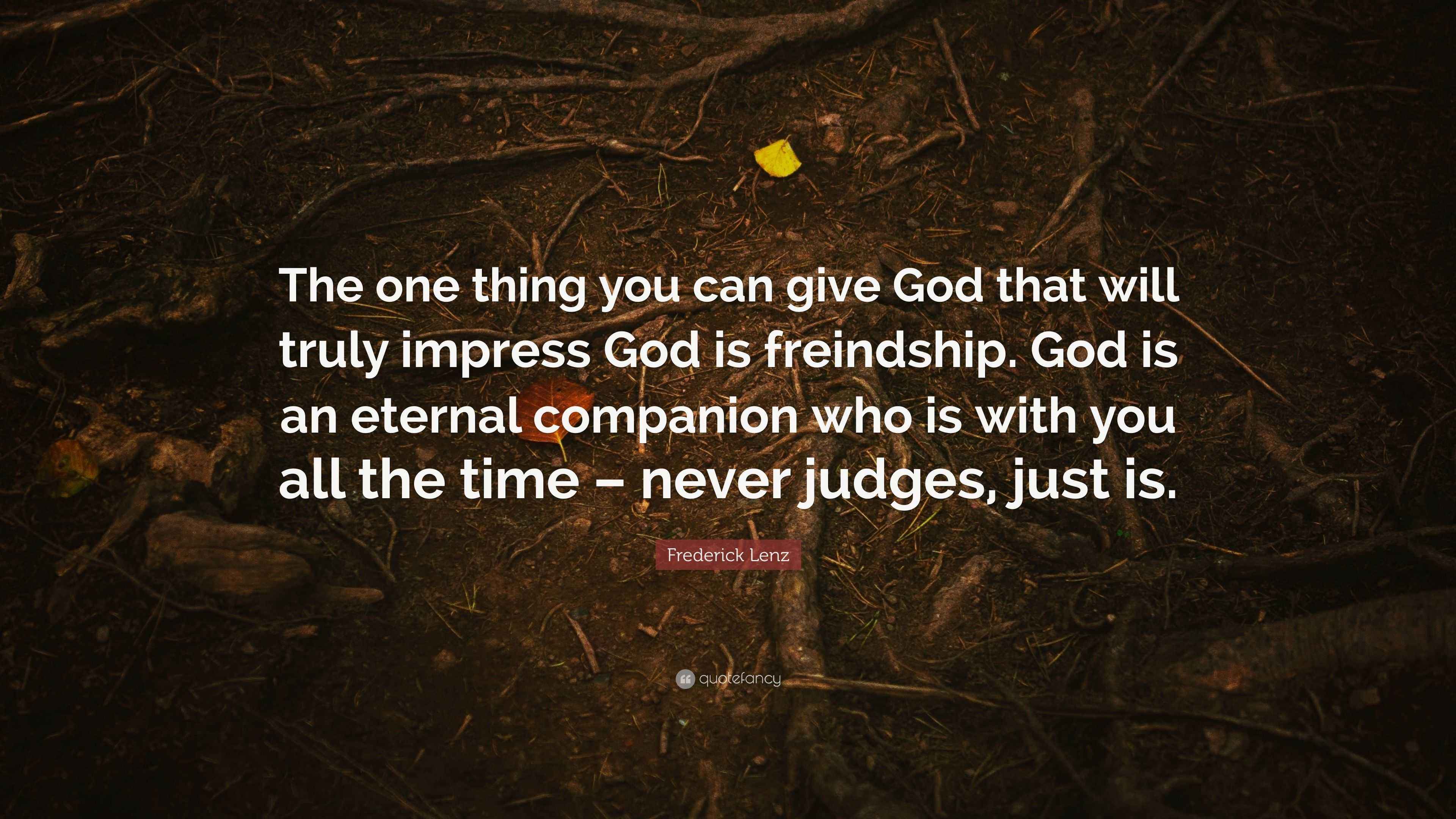 Frederick Lenz Quote: “The one thing you can give God that will truly ...