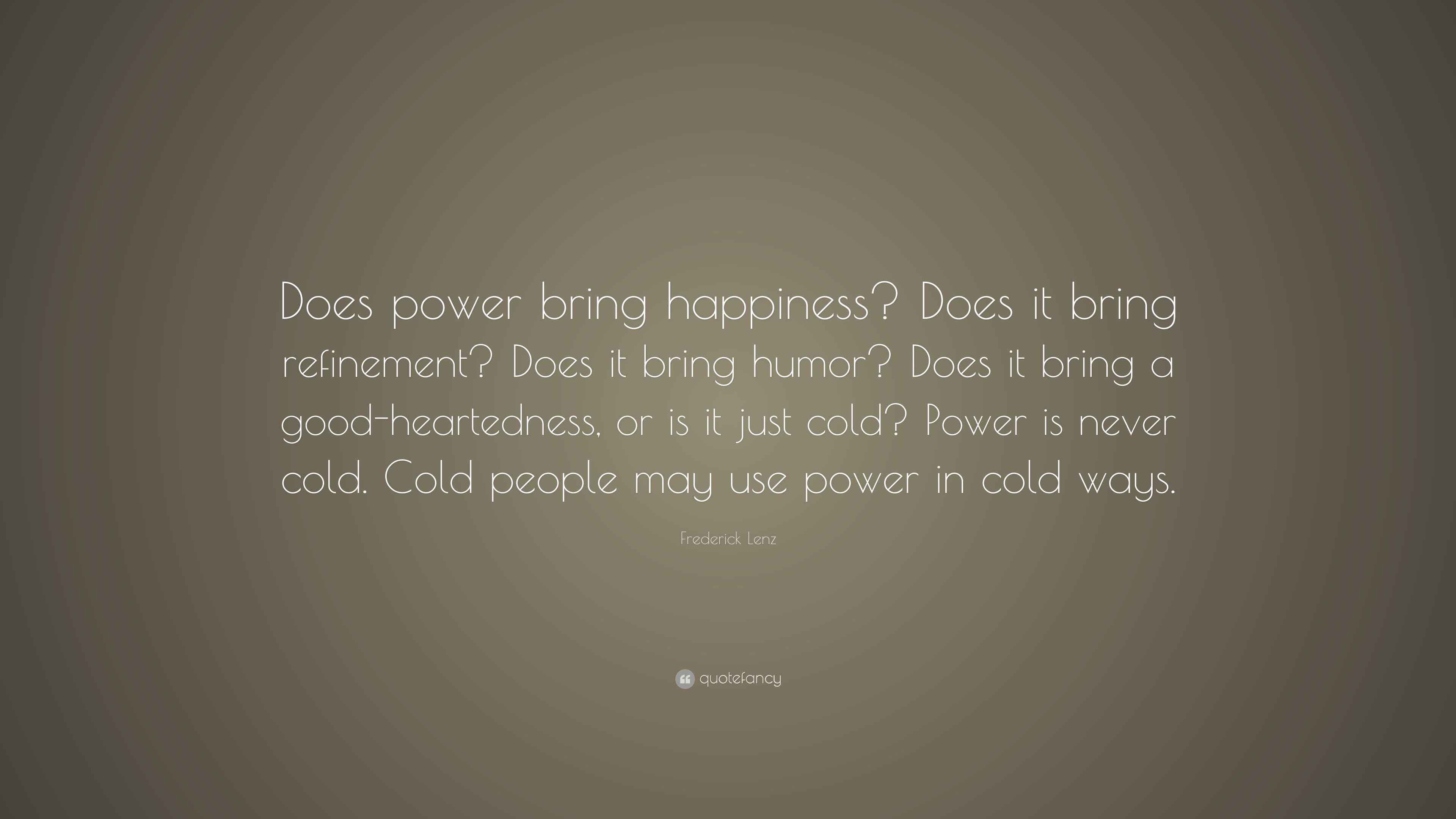 Frederick Lenz Quote: “Does power bring happiness? Does it bring ...