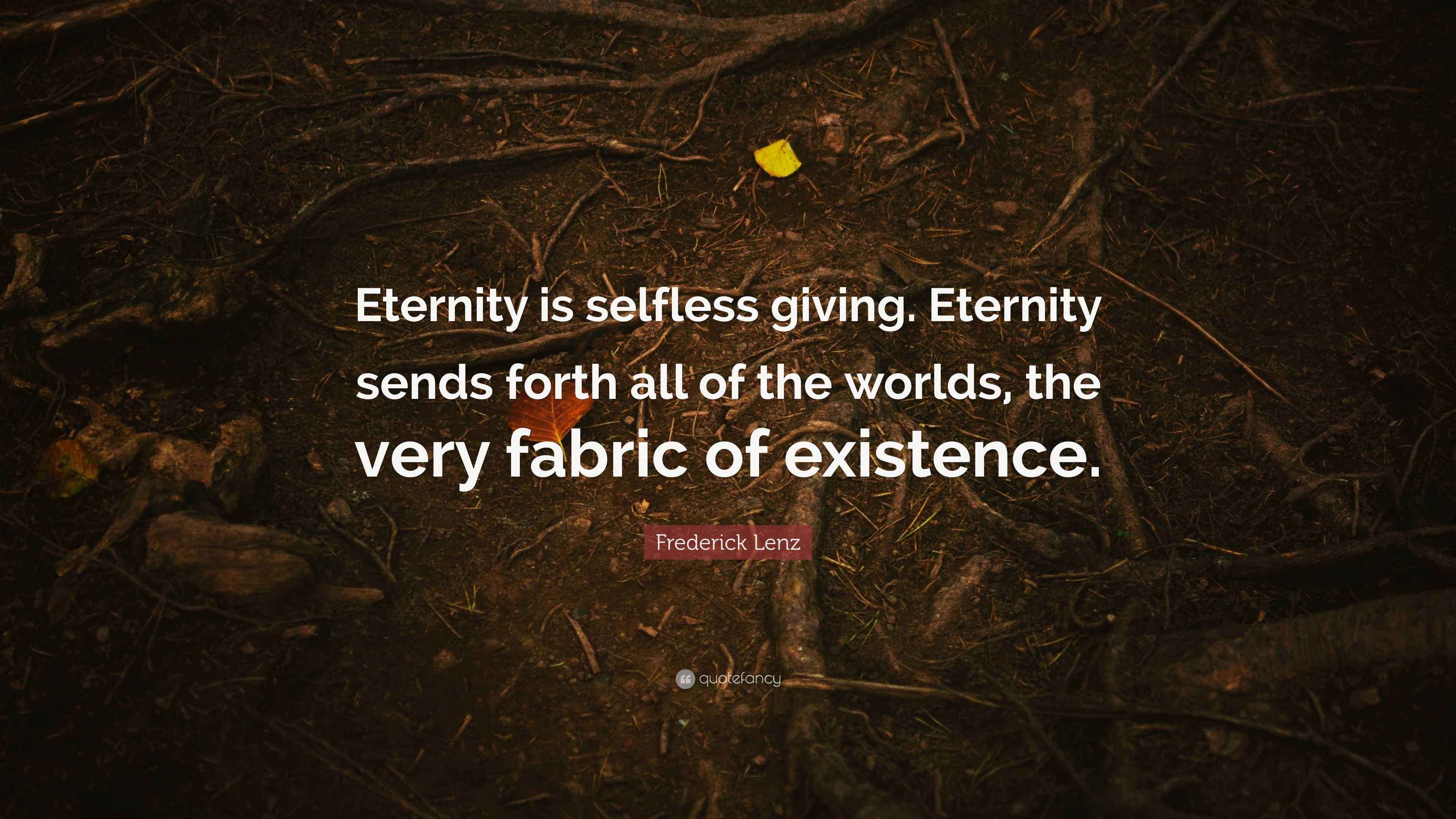 Frederick Lenz Quote: “Eternity is selfless giving. Eternity sends ...