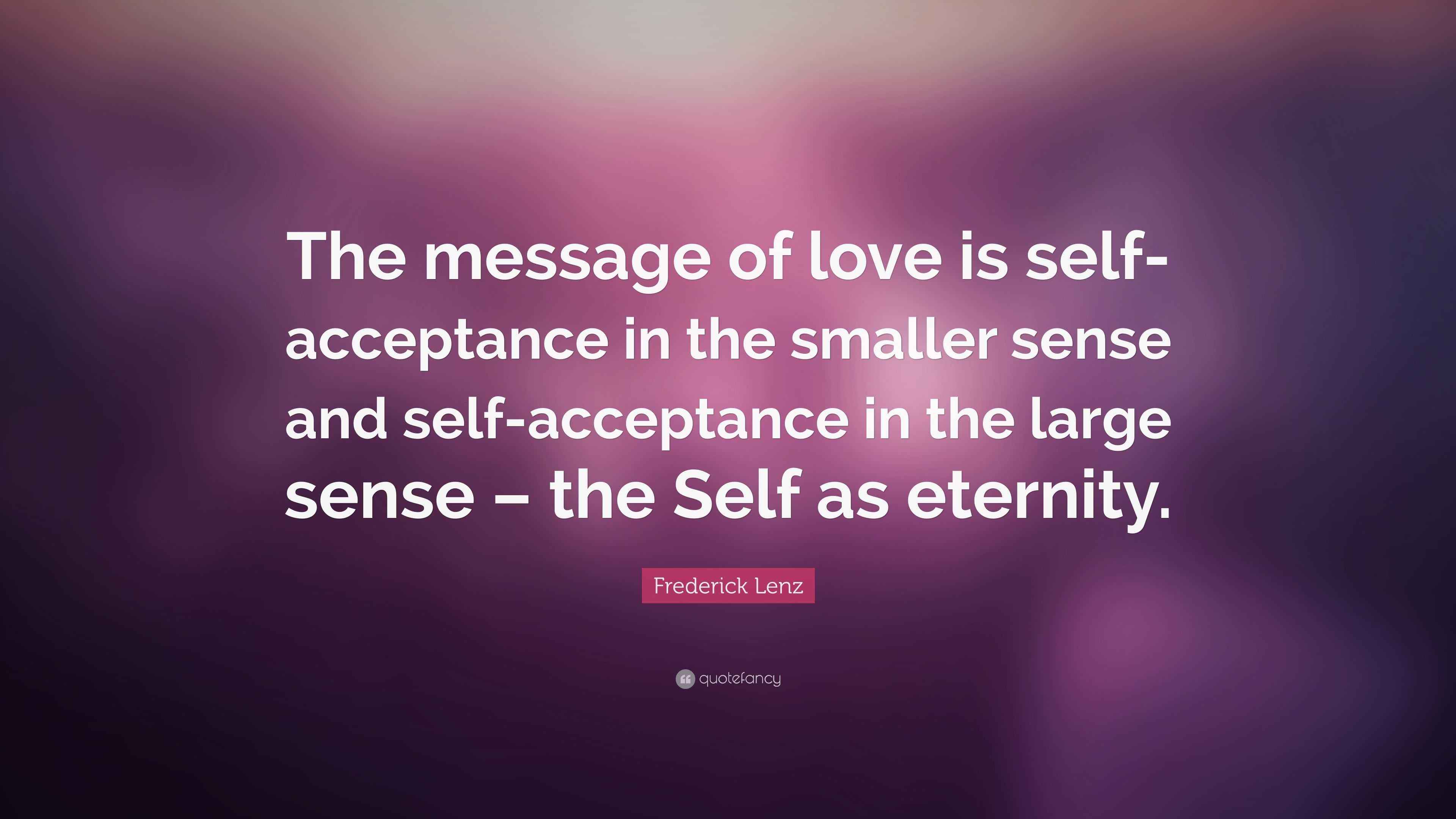 Frederick Lenz Quote: “The message of love is self-acceptance in the ...