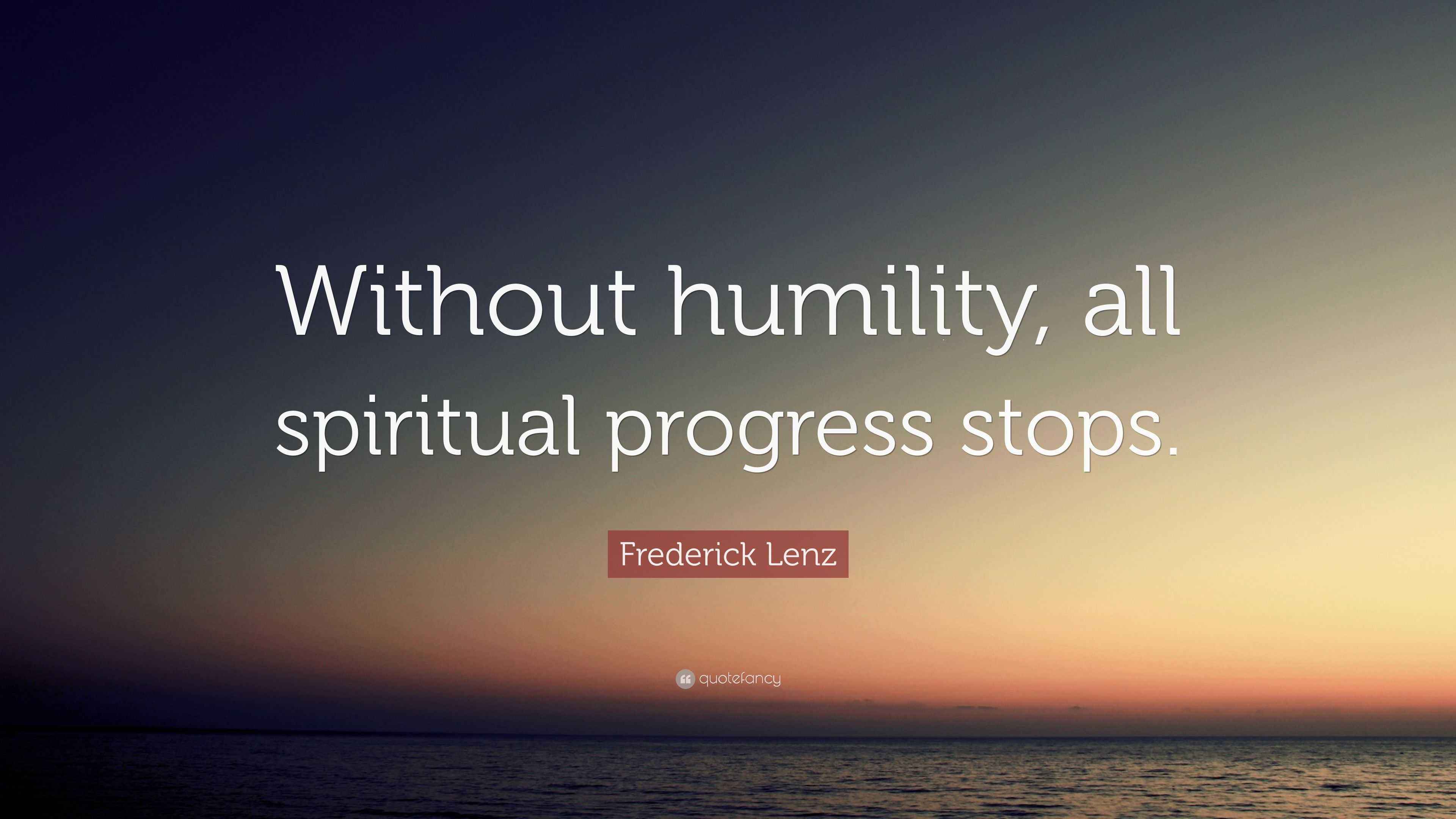 Frederick Lenz Quote: “Without humility, all spiritual progress stops.”