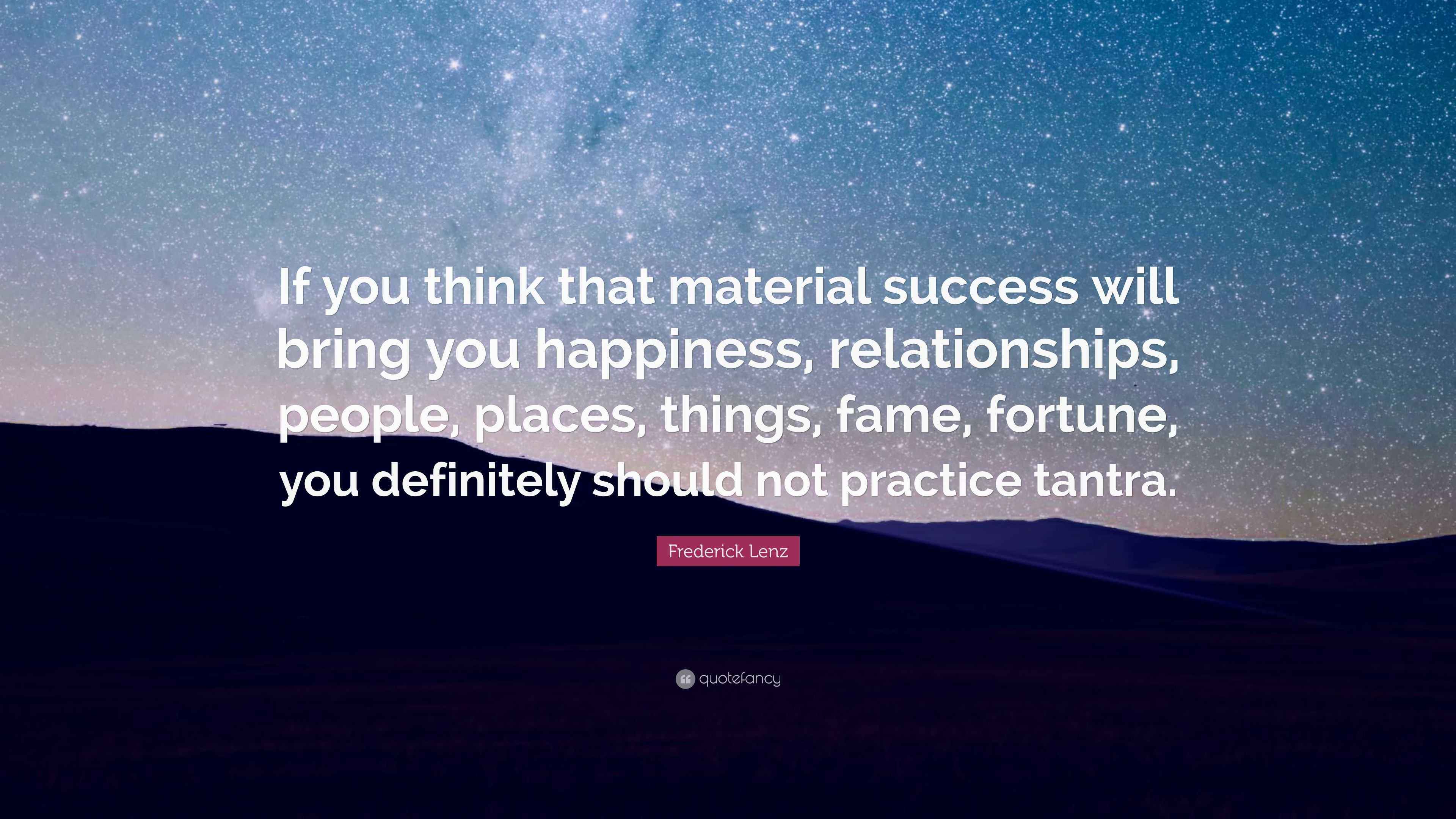 Frederick Lenz Quote: “If you think that material success will bring ...