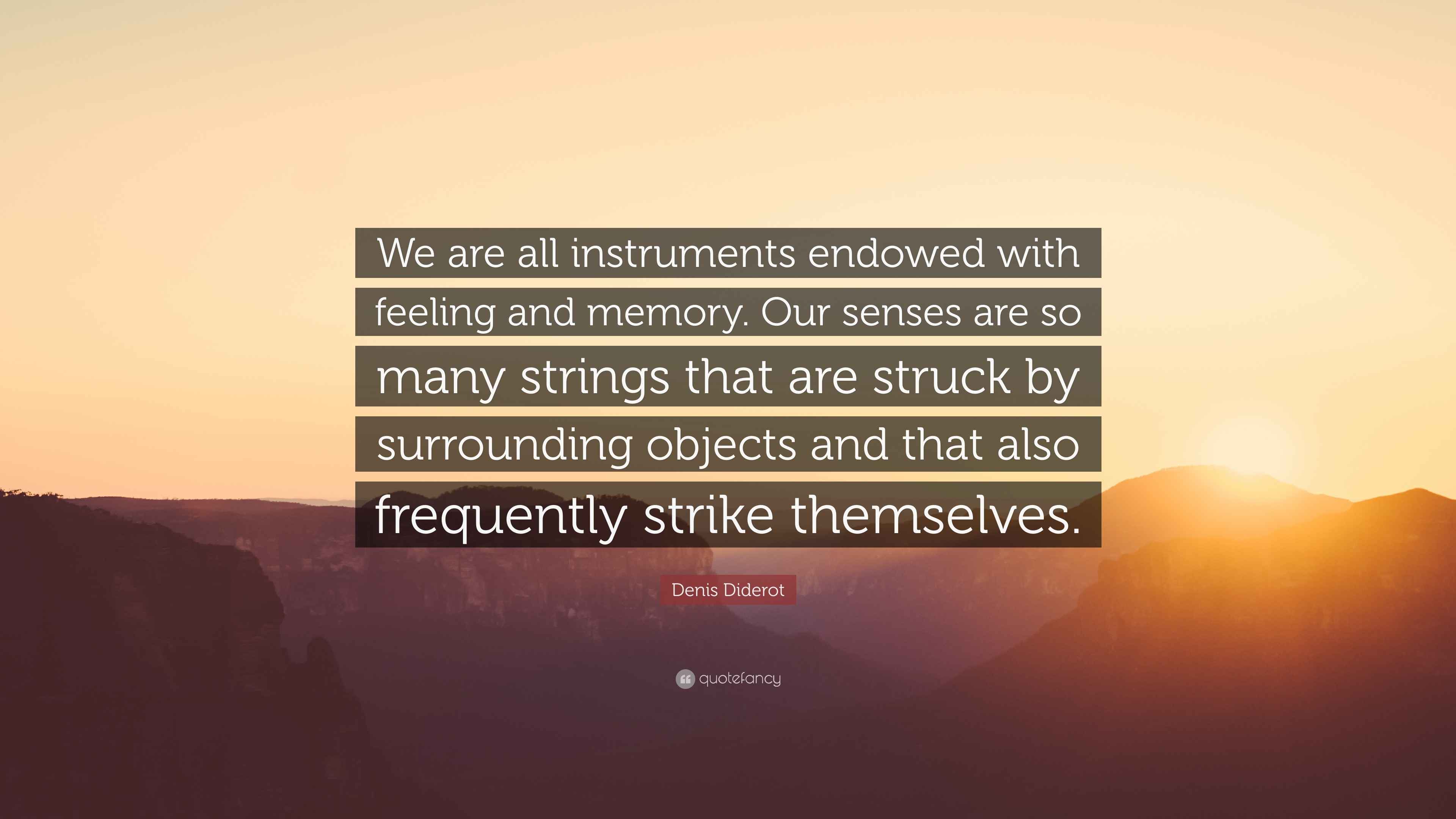 Denis Diderot Quote: “We are all instruments endowed with feeling and ...