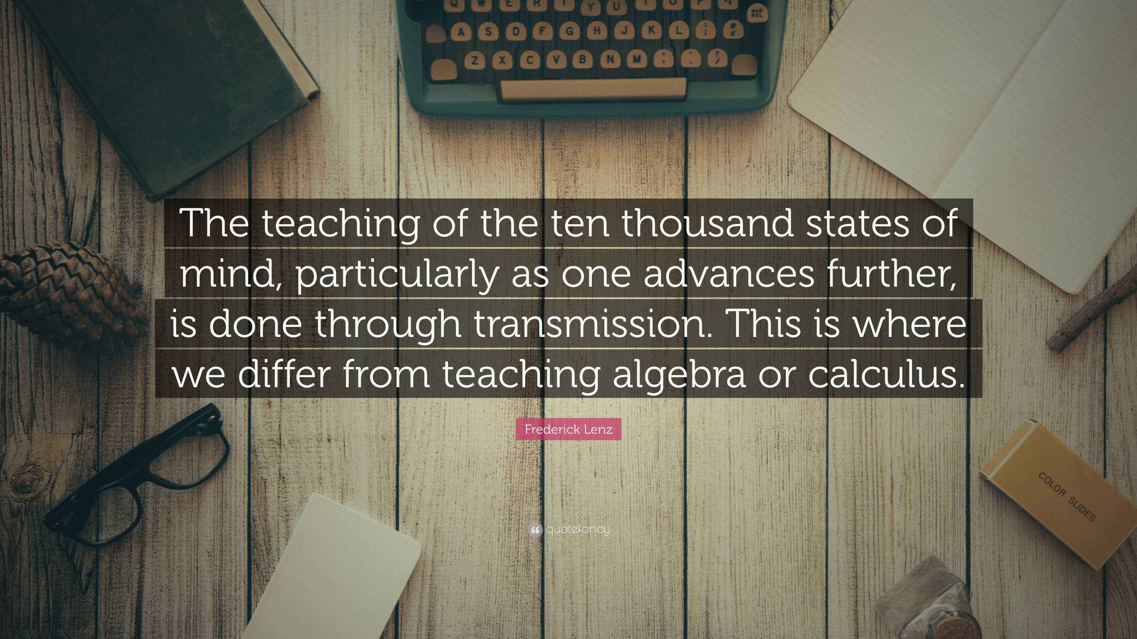 Frederick Lenz Quote: “The teaching of the ten thousand states of mind ...