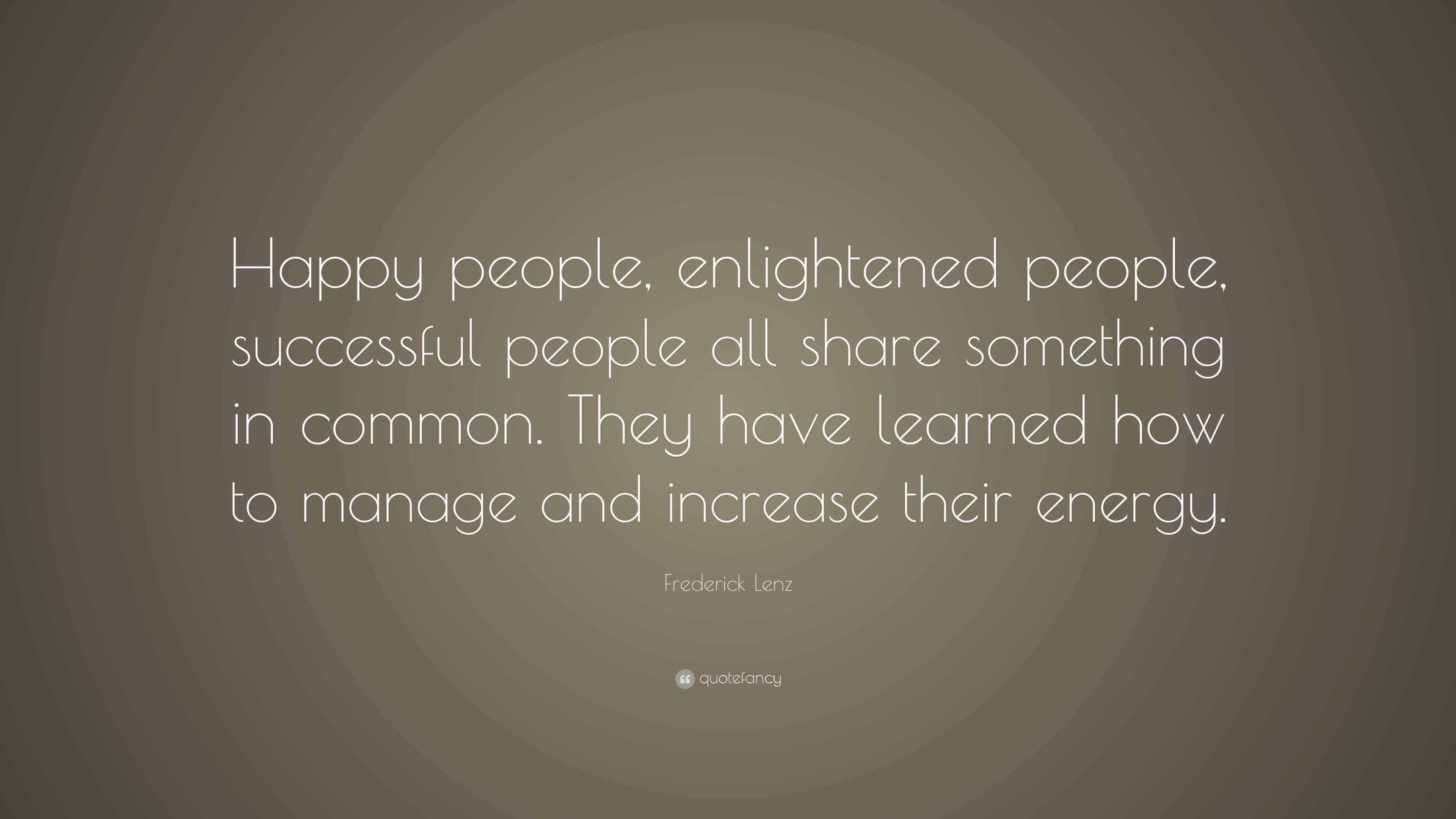 Frederick Lenz Quote: “Happy people, enlightened people, successful ...