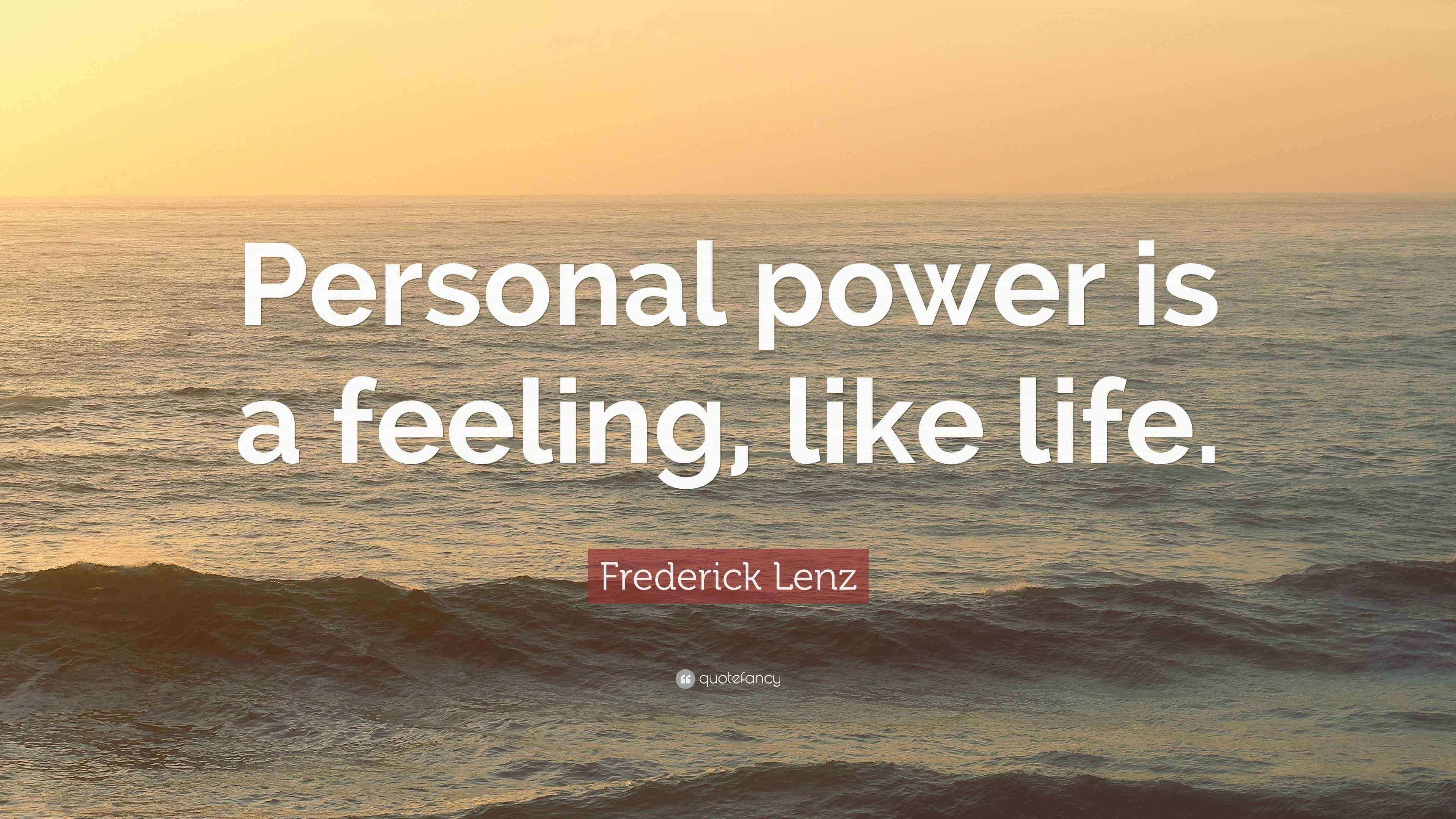 Frederick Lenz Quote: “Personal power is a feeling, like life.”