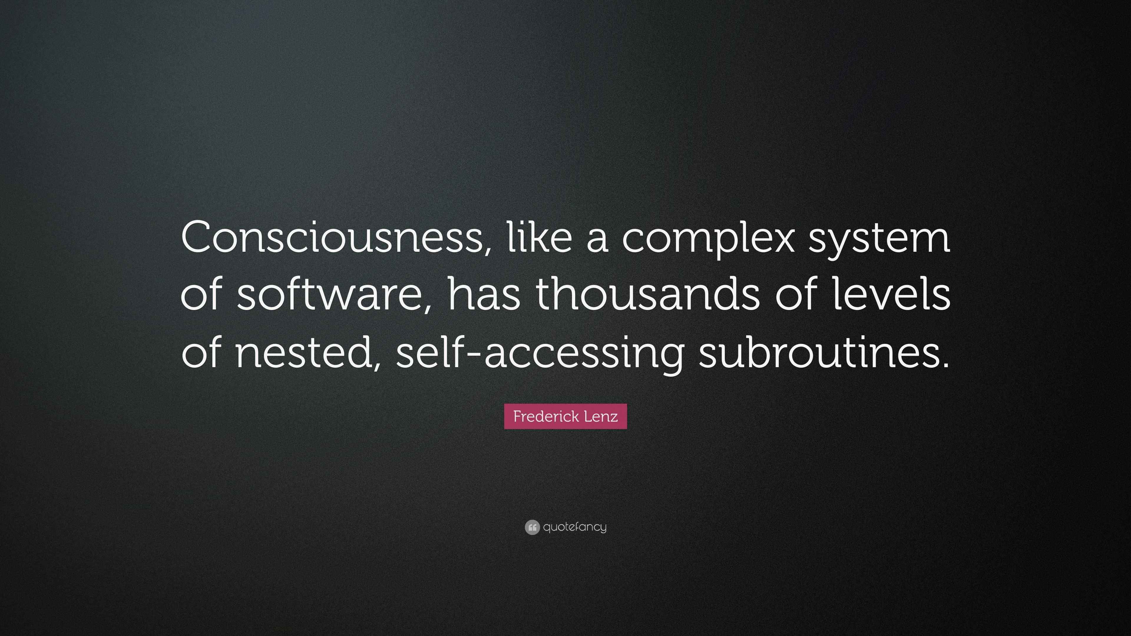 Frederick Lenz Quote: “Consciousness, like a complex system of software ...