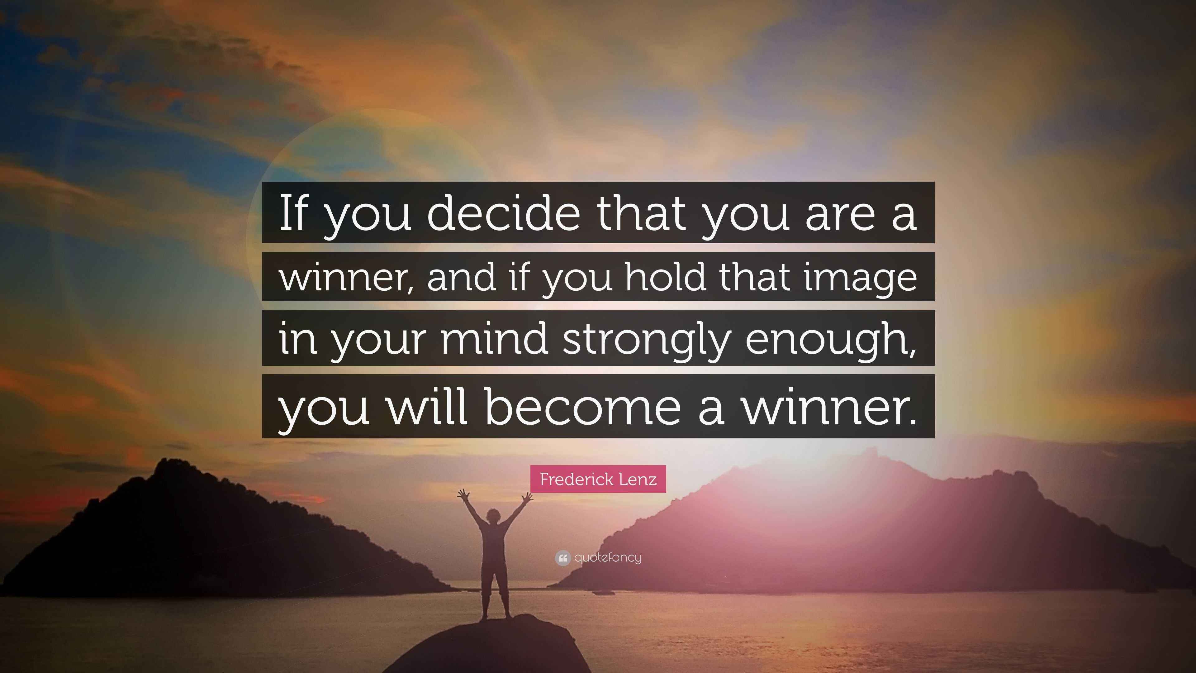 Frederick Lenz Quote: “If you decide that you are a winner, and if you ...