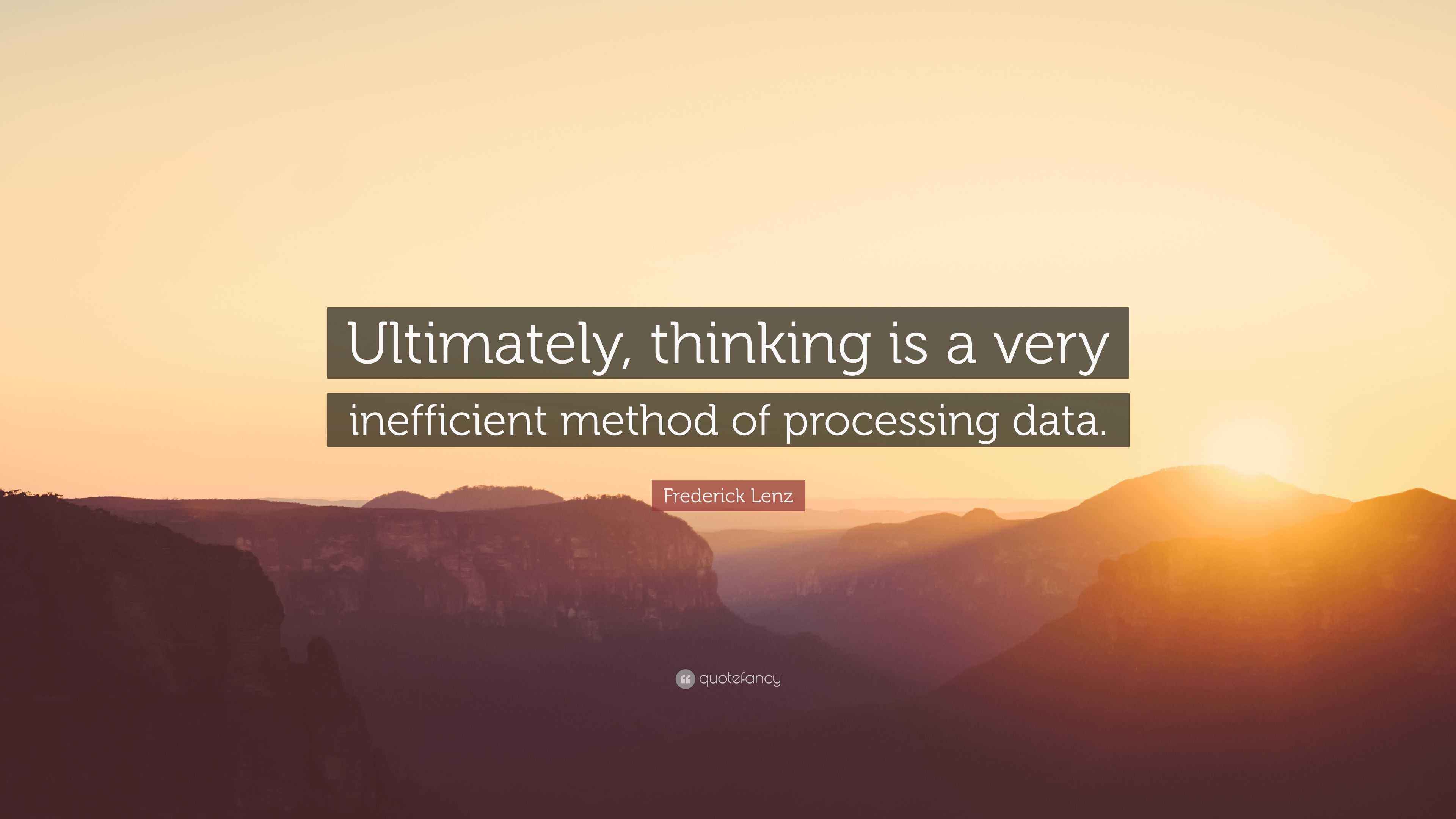 Frederick Lenz Quote: “Ultimately, thinking is a very inefficient ...