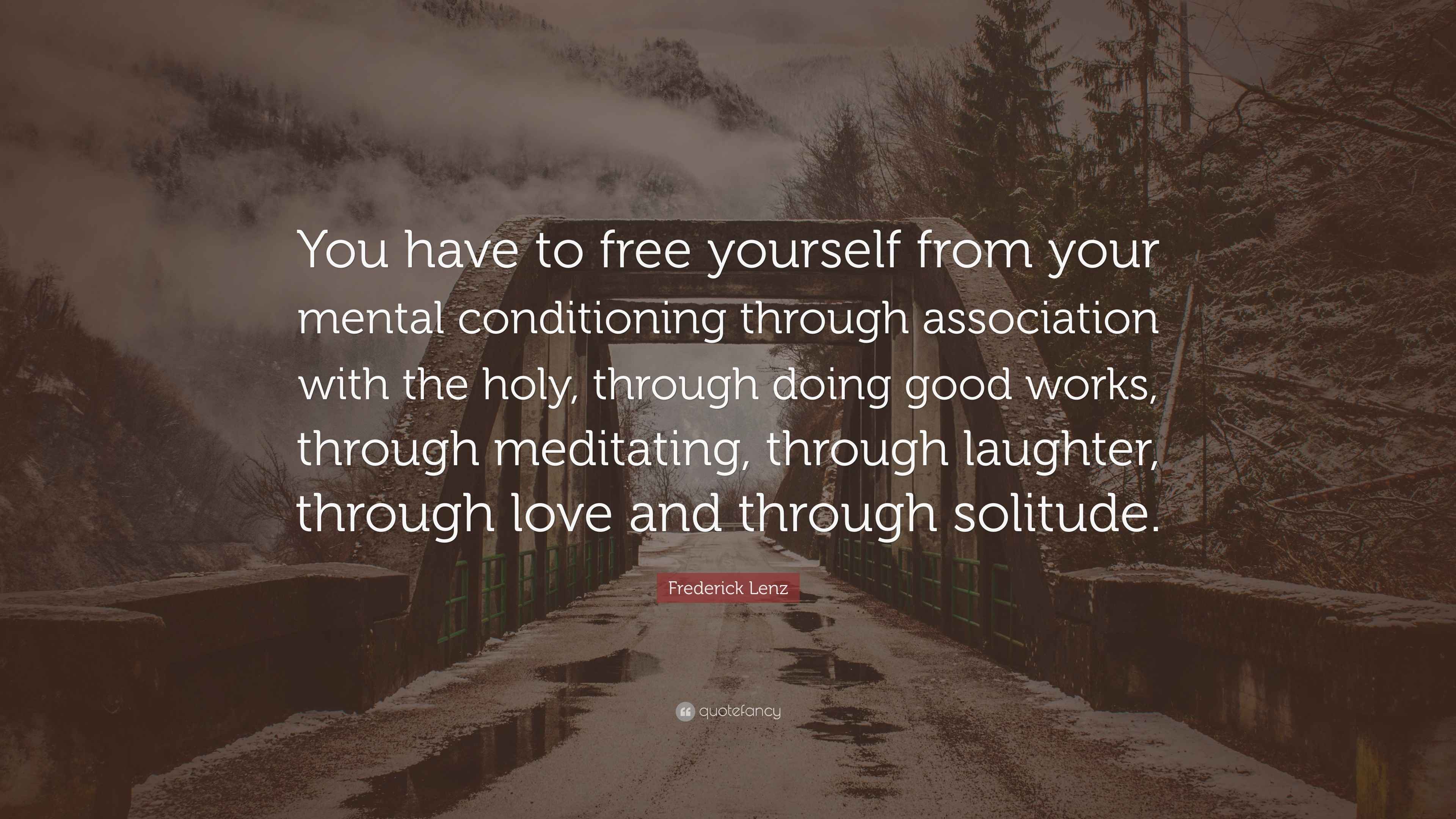 Frederick Lenz Quote: “You have to free yourself from your mental ...