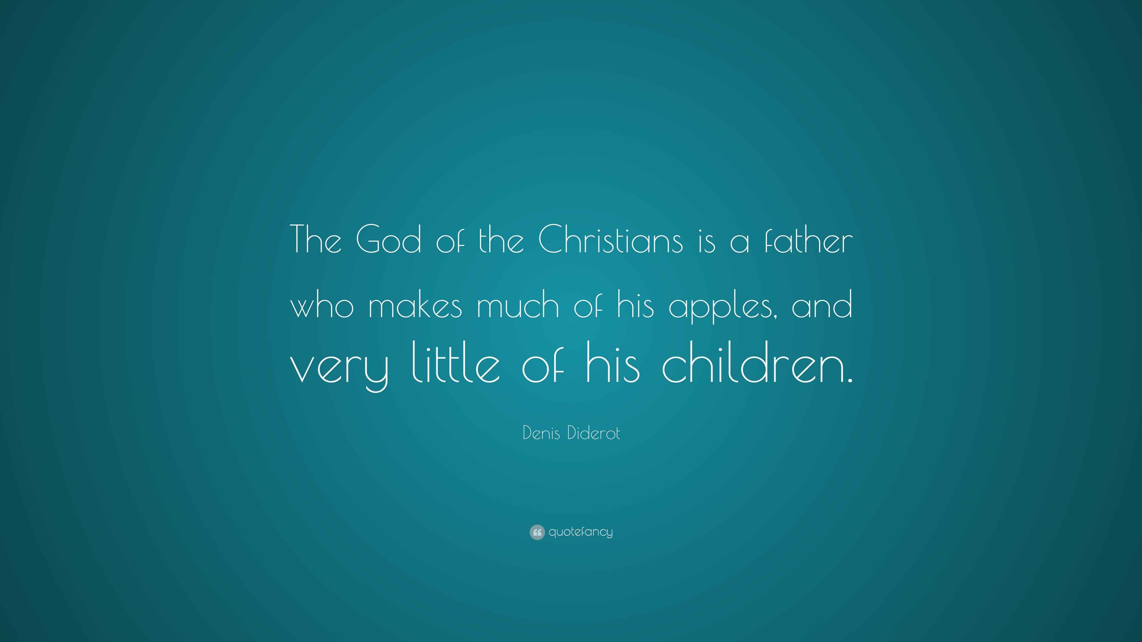 Denis Diderot Quote: “The God of the Christians is a father who makes ...
