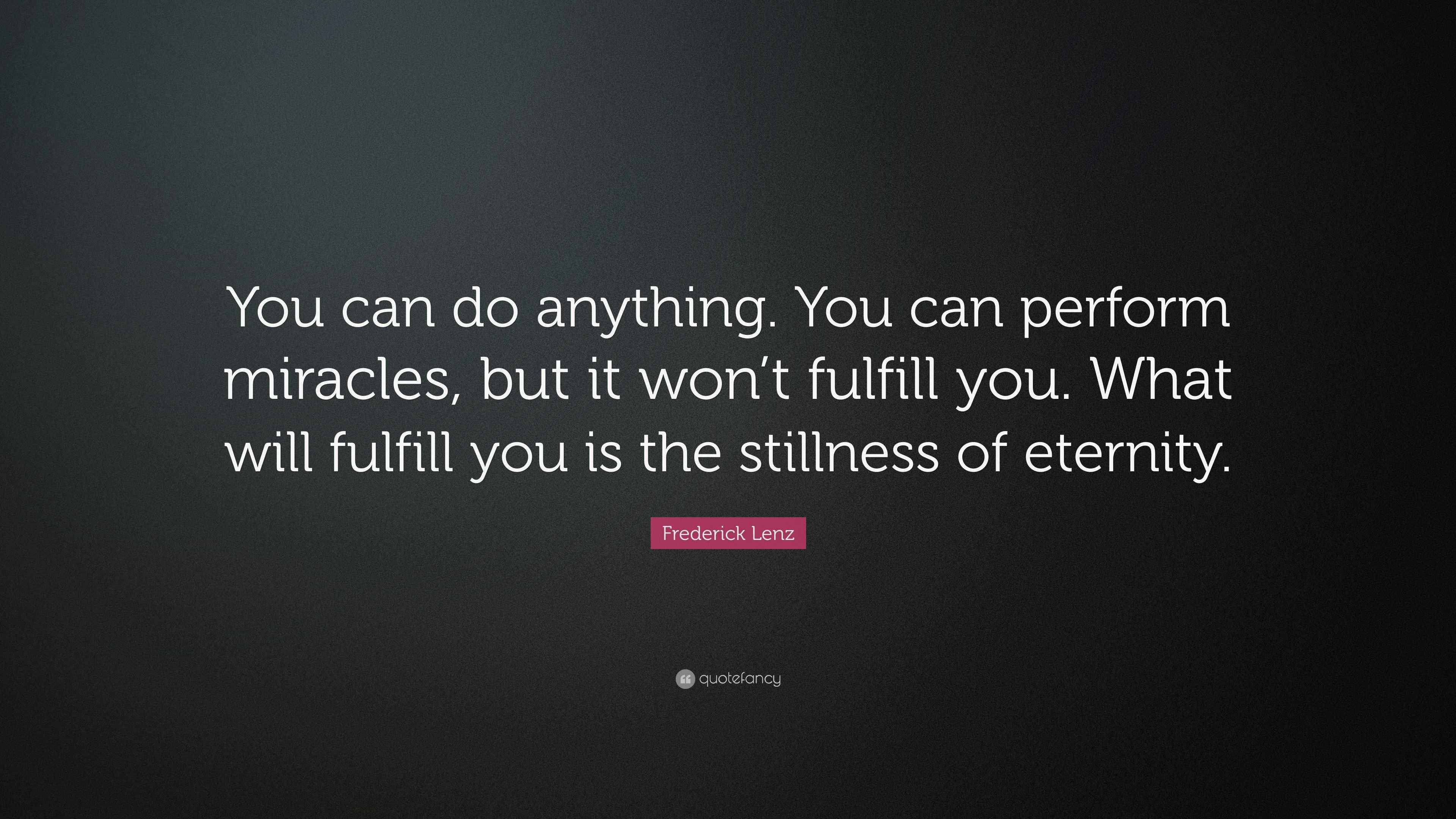 Frederick Lenz Quote: “You can do anything. You can perform miracles ...