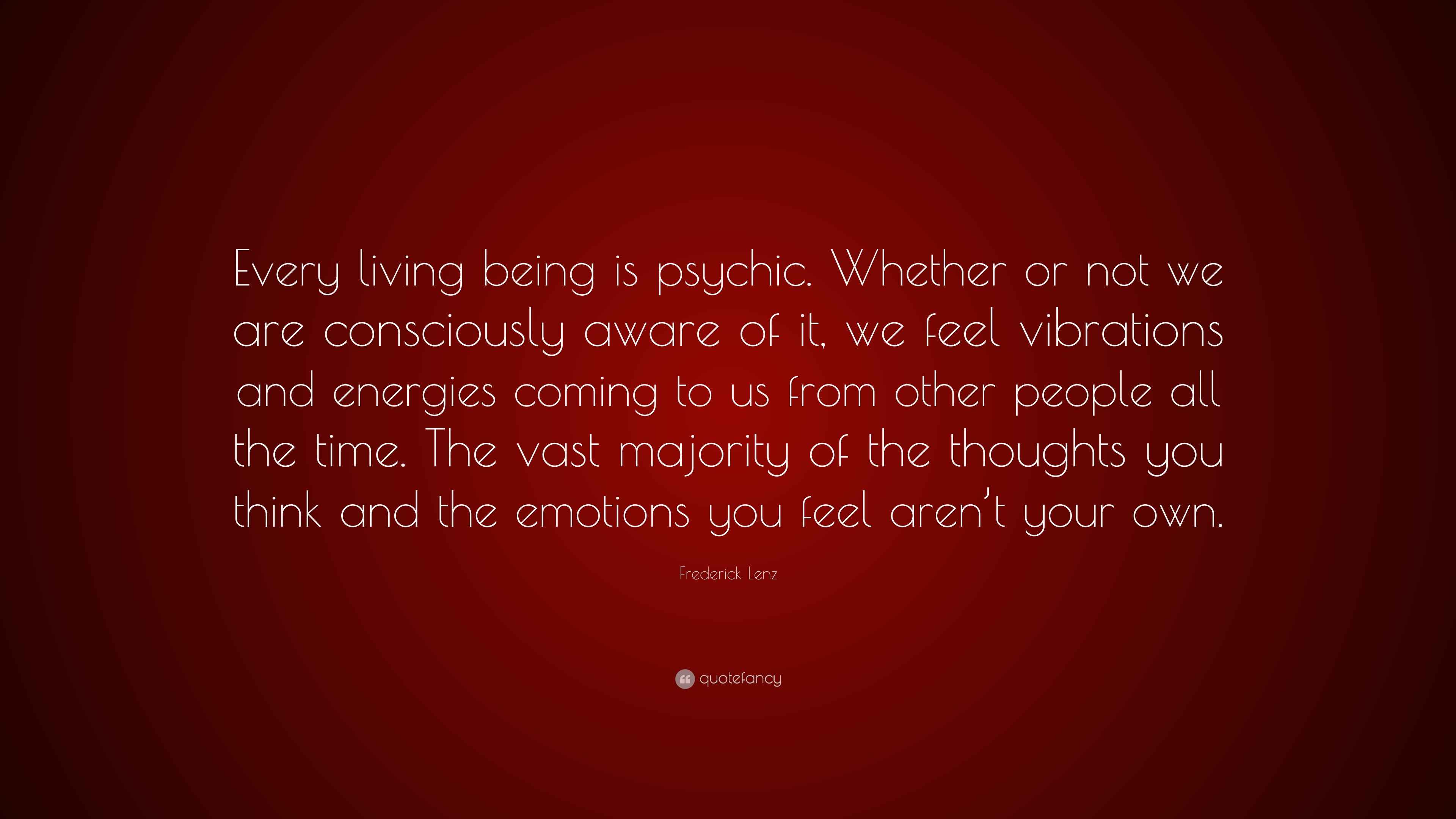Frederick Lenz Quote: “Every living being is psychic. Whether or not we ...