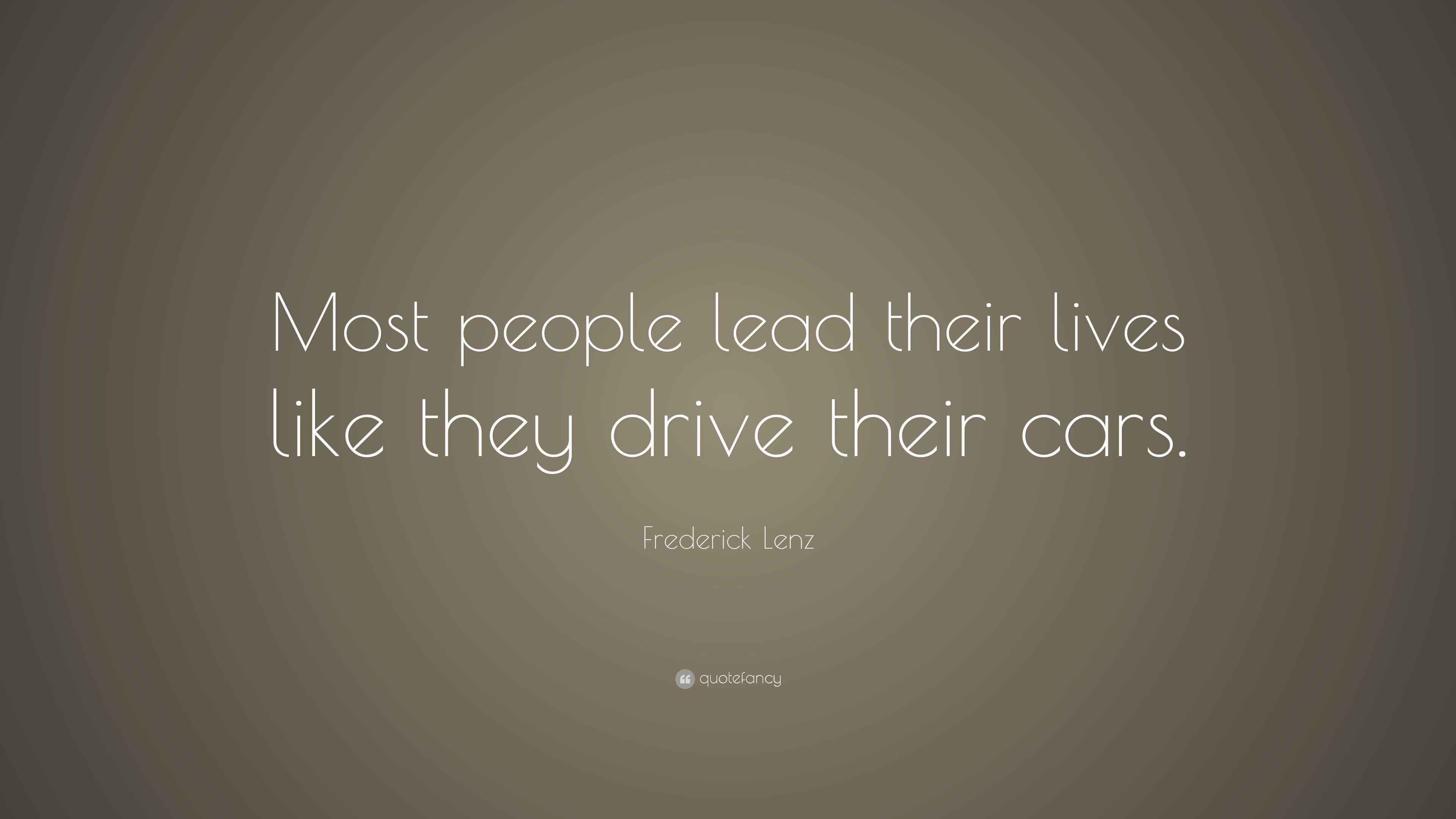 Frederick Lenz Quote: “Most people lead their lives like they drive ...