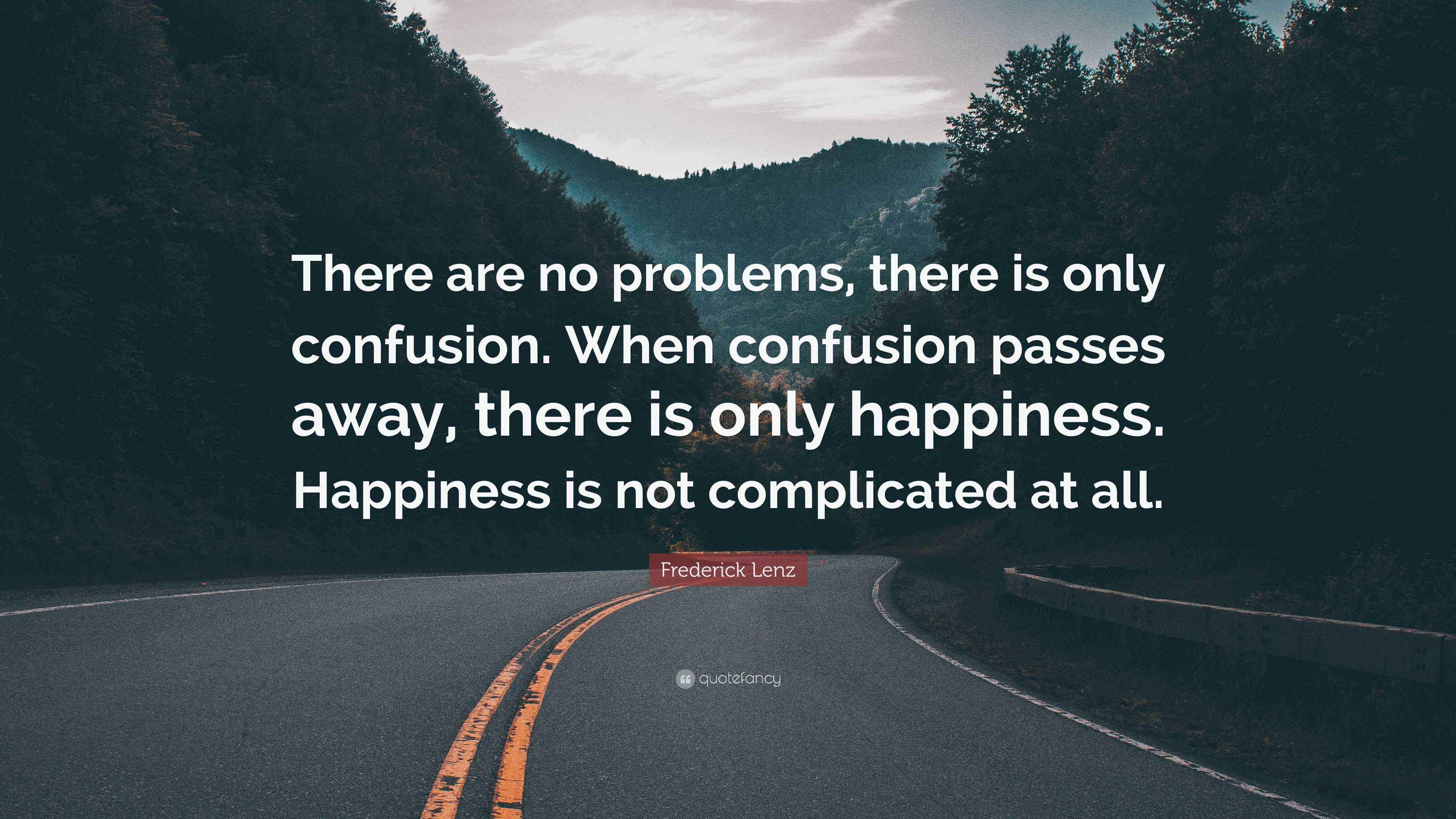Frederick Lenz Quote: “There are no problems, there is only confusion ...