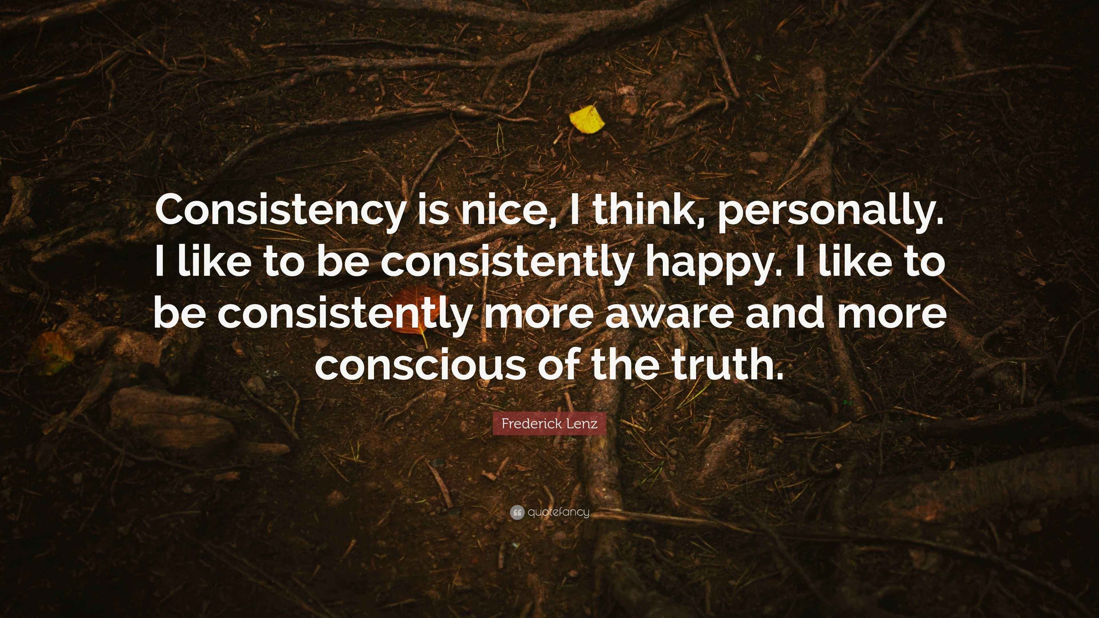 Frederick Lenz Quote: “Consistency is nice, I think, personally. I like ...