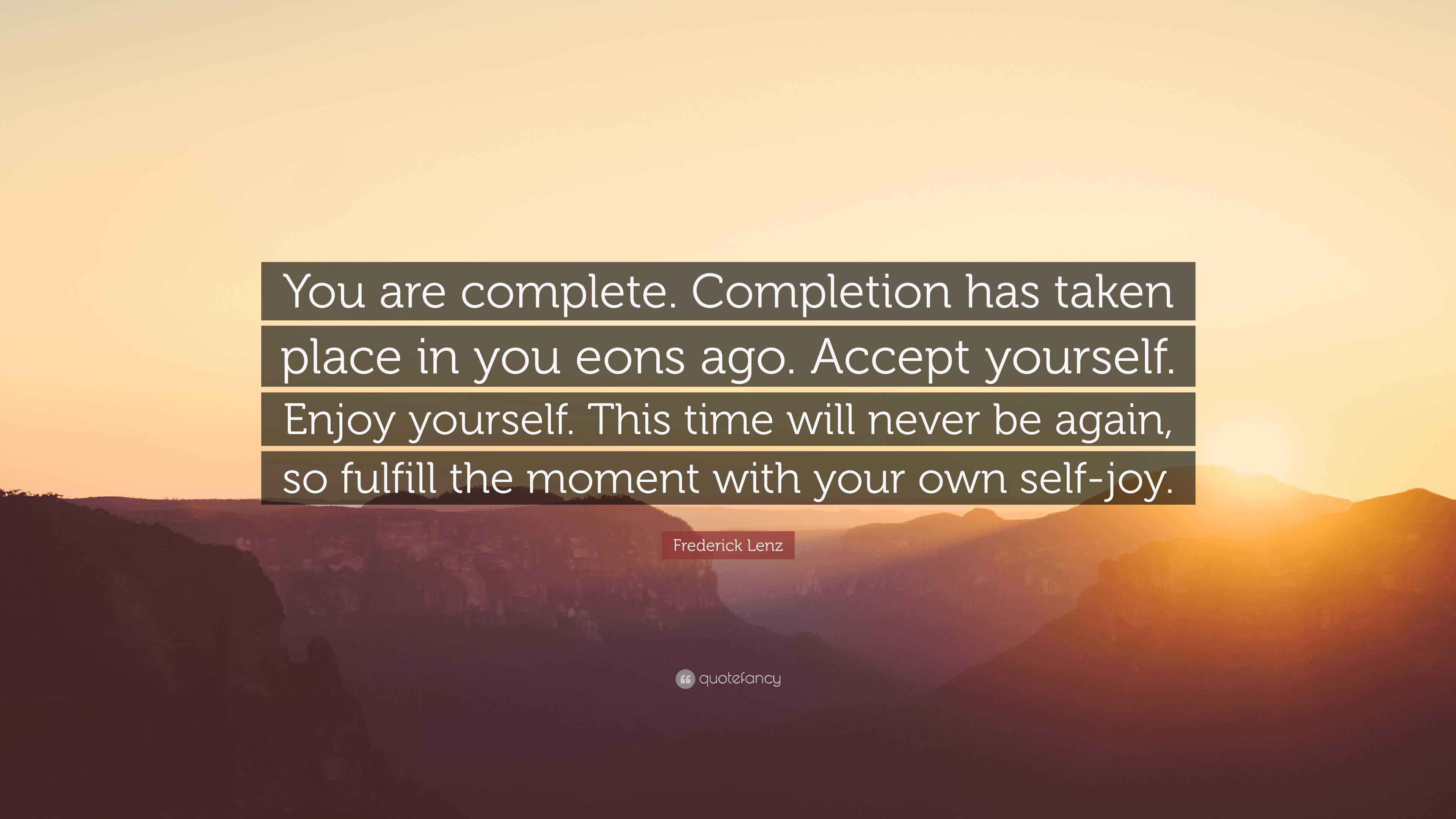 Frederick Lenz Quote: “You are complete. Completion has taken place in ...