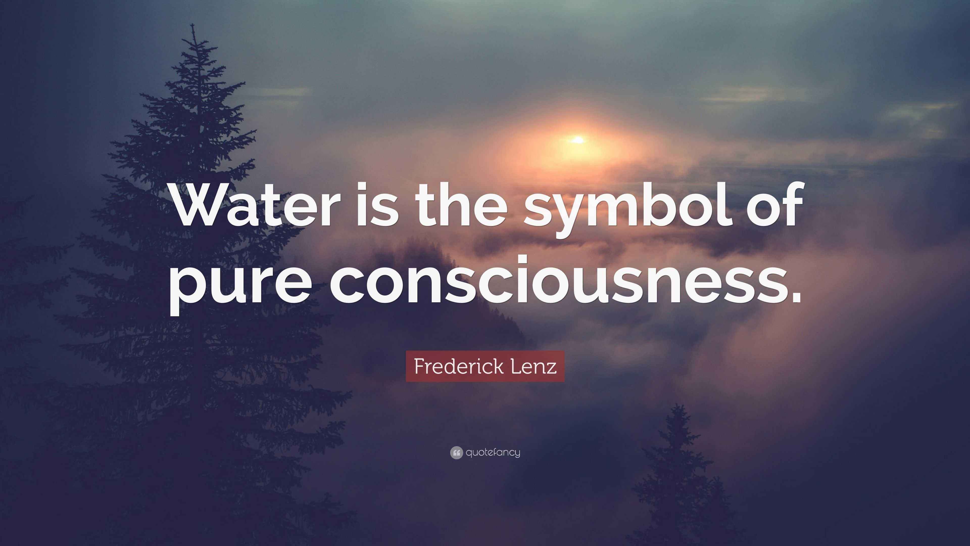 Frederick Lenz Quote: “Water is the symbol of pure consciousness.”