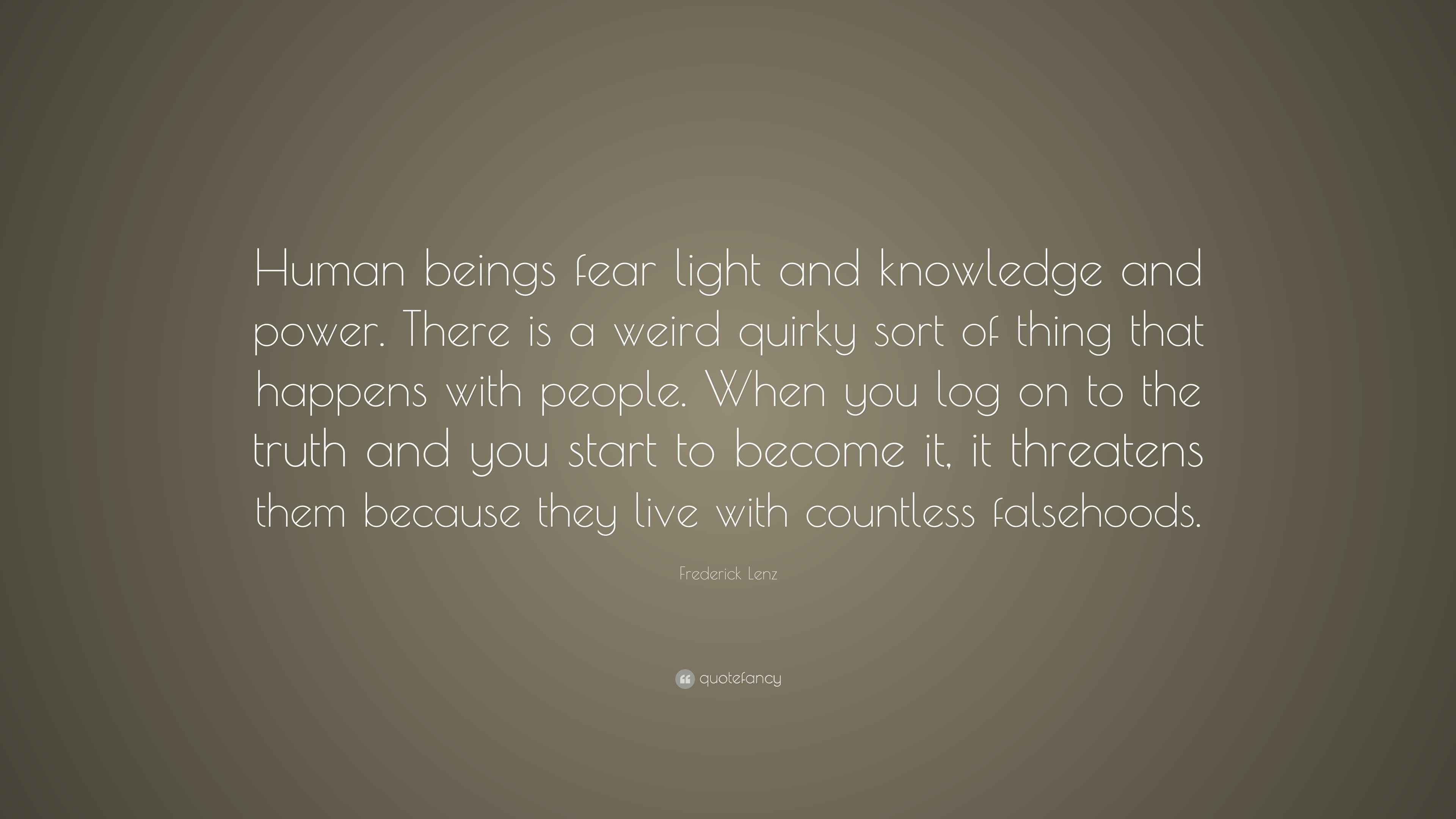 Frederick Lenz Quote: “Human beings fear light and knowledge and power ...