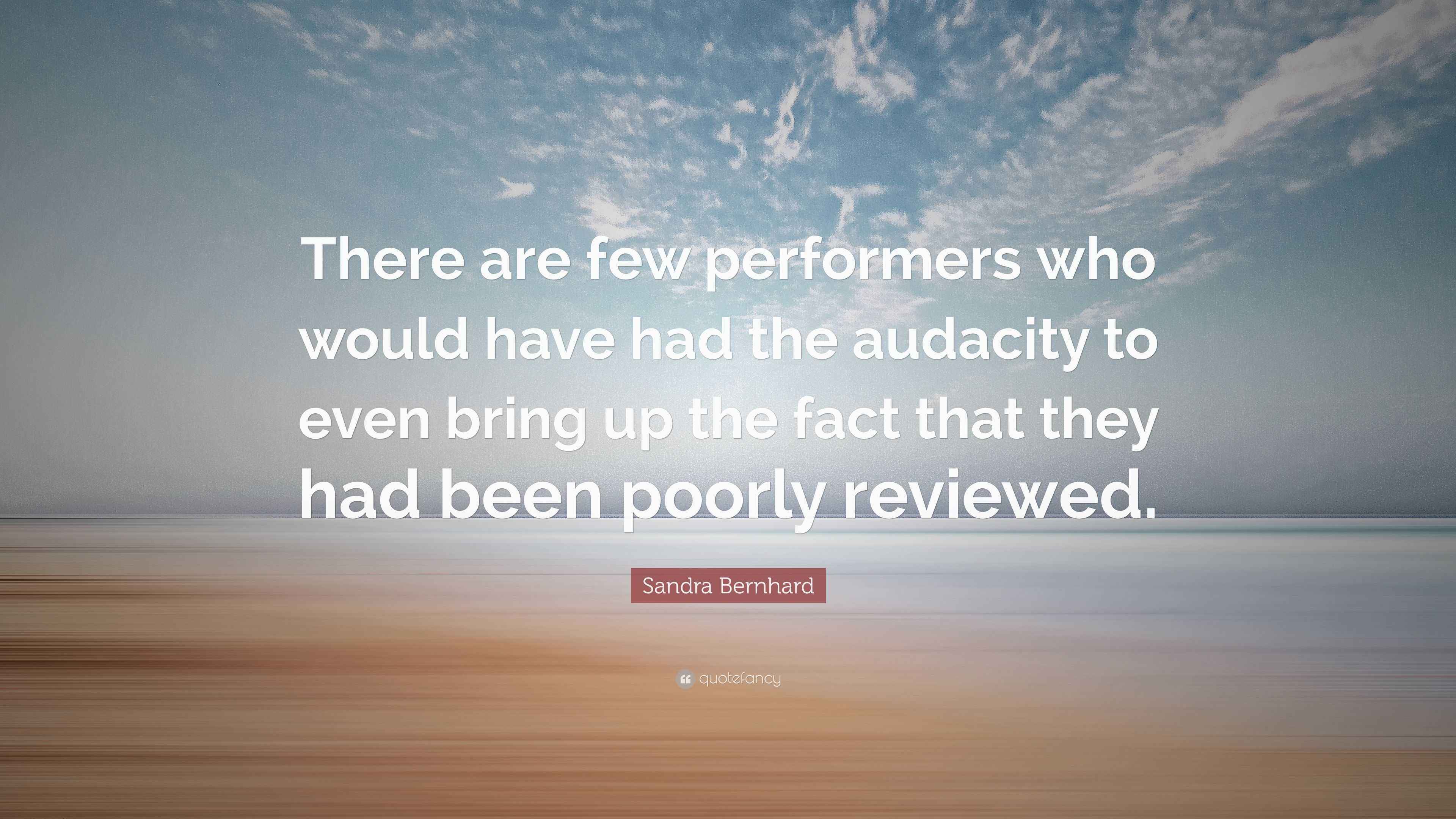 Sandra Bernhard Quote: “There are few performers who would have had the ...