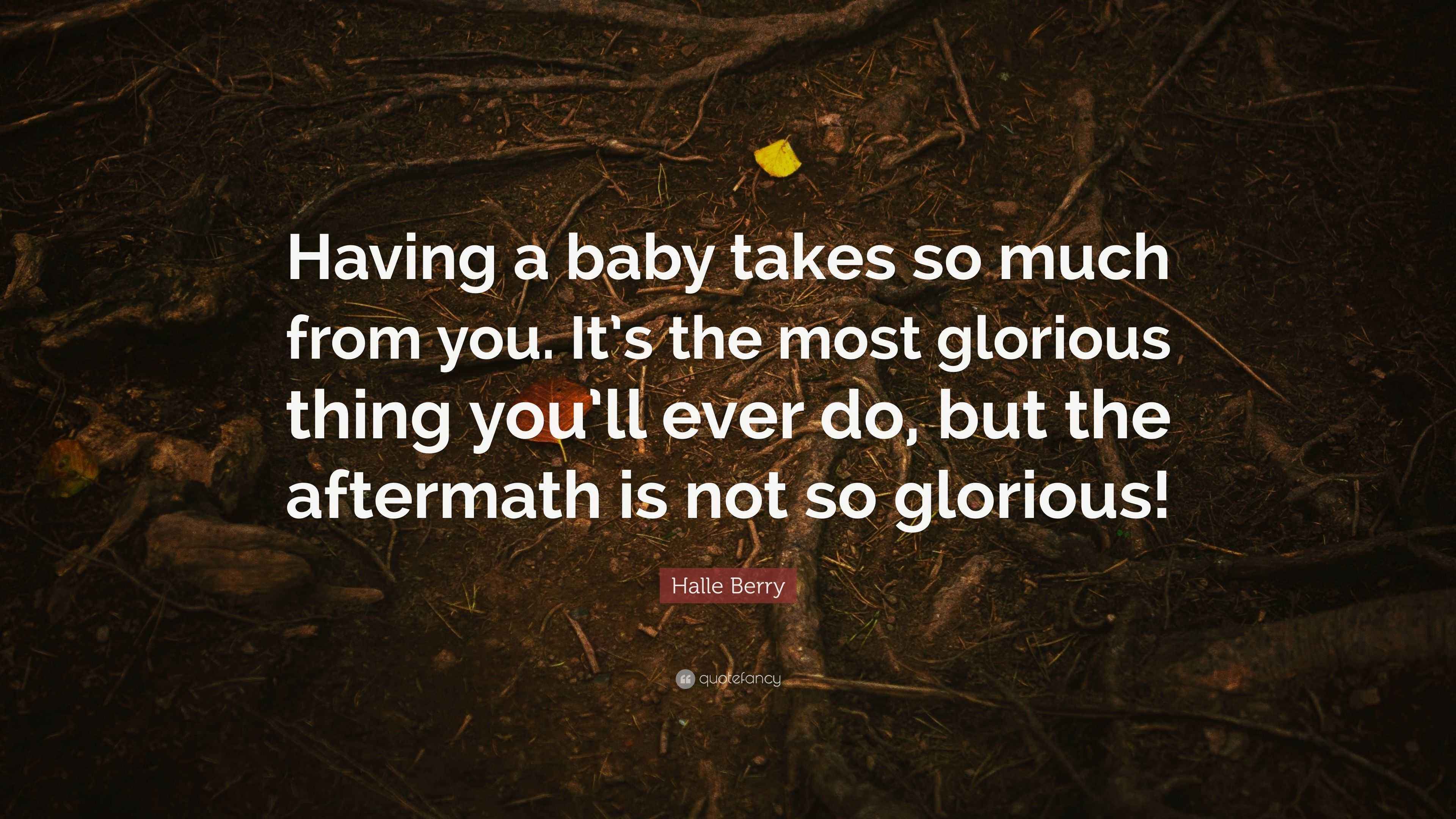 Halle Berry Quote: “Having a baby takes so much from you. It’s the most ...