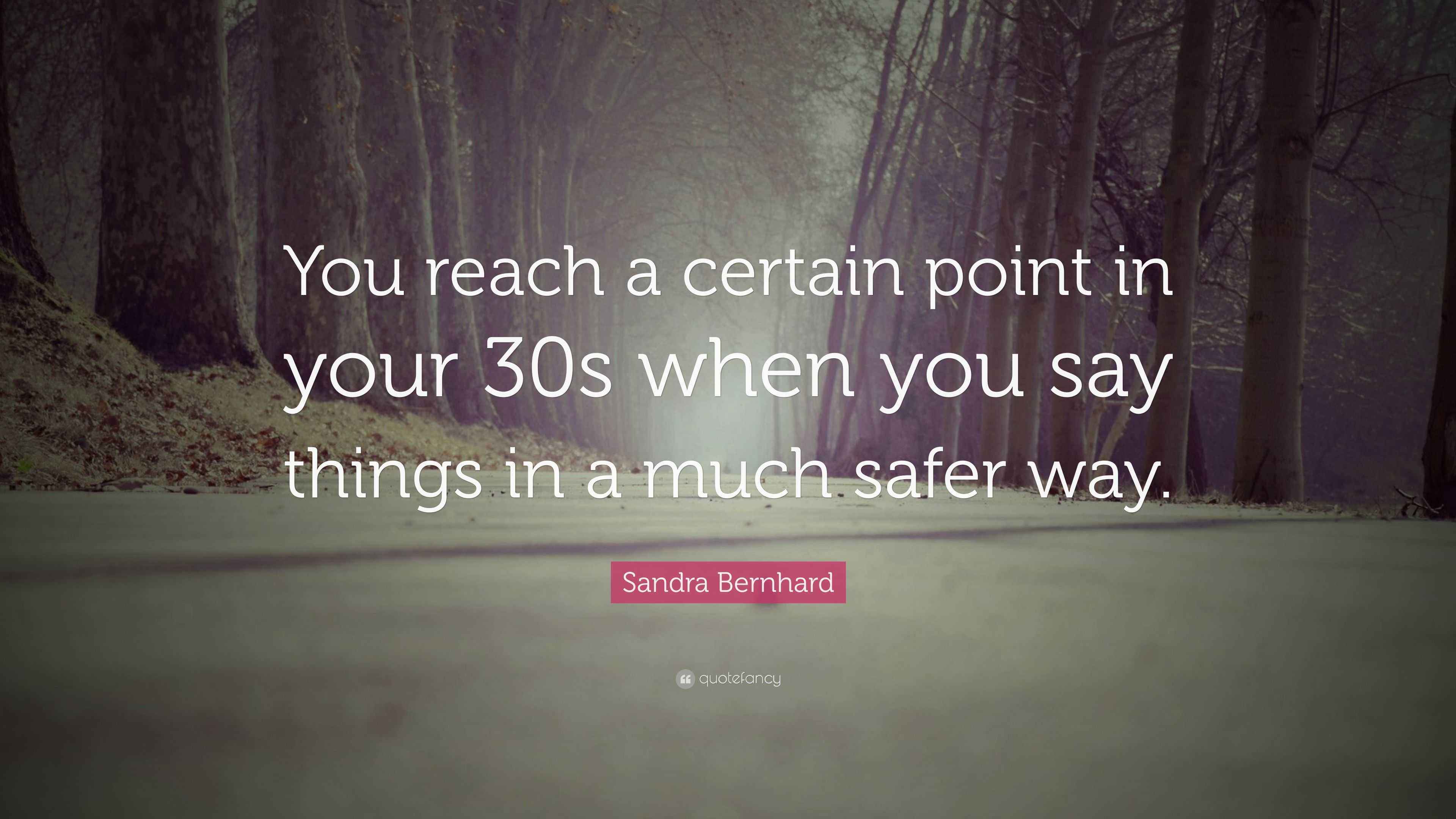 Sandra Bernhard Quote: “You reach a certain point in your 30s when you ...