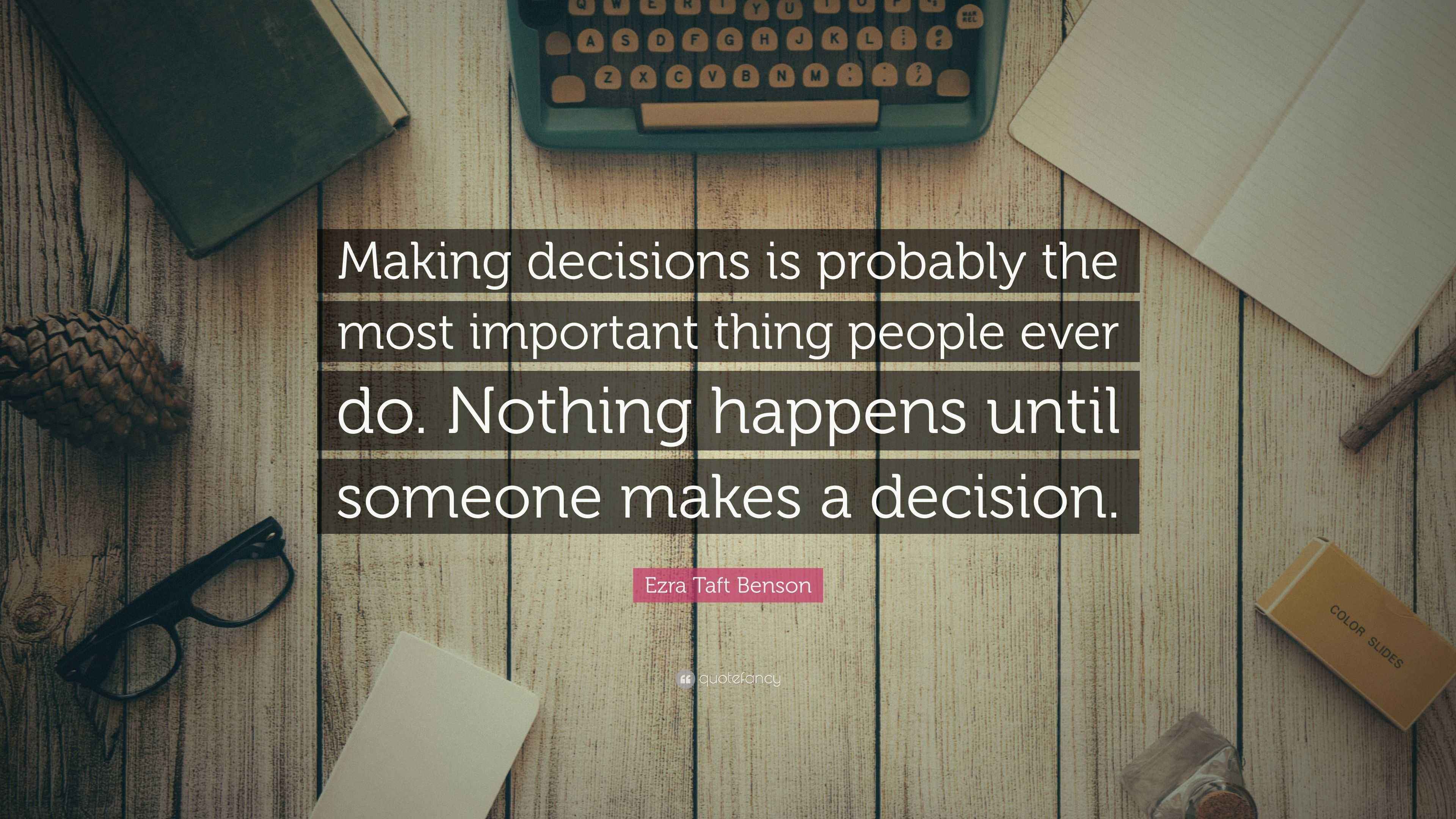 Ezra Taft Benson Quote: “Making decisions is probably the most ...