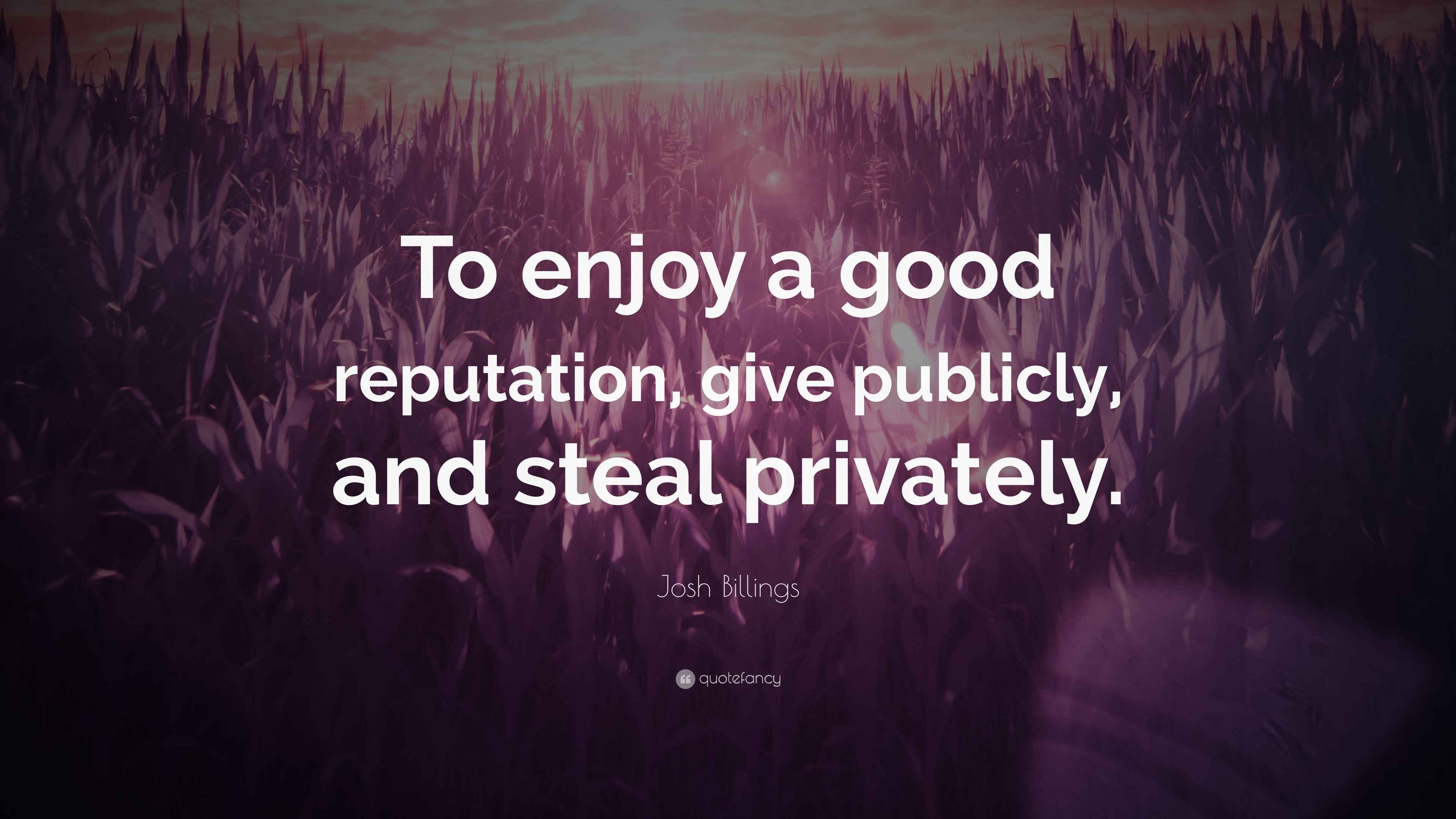 Josh Billings Quote: “To enjoy a good reputation, give publicly, and ...