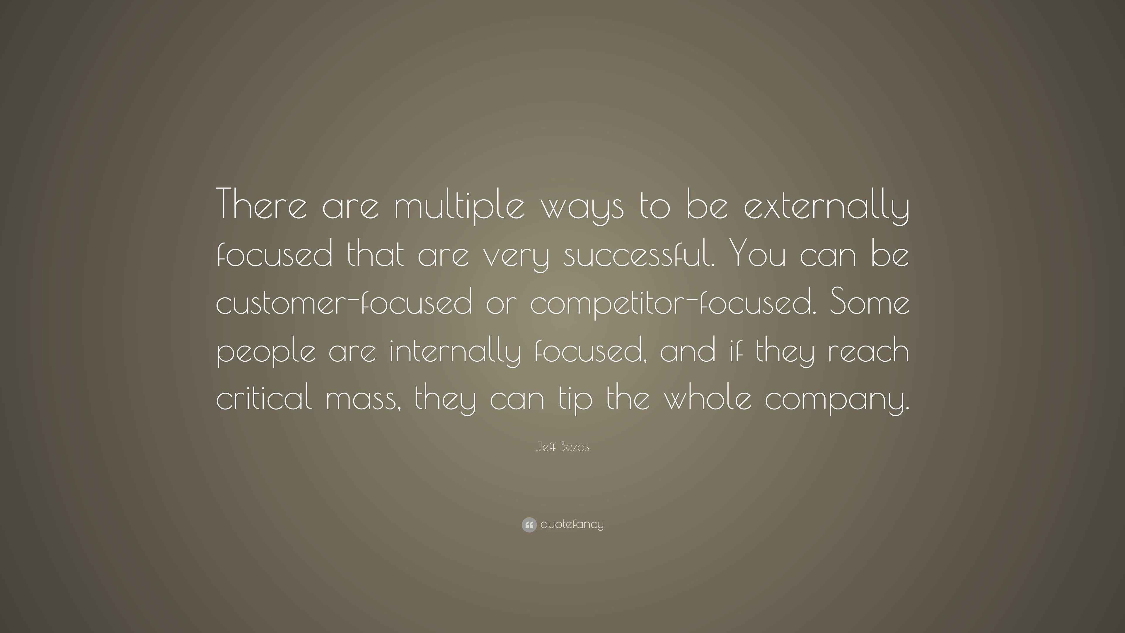 Jeff Bezos Quote: “There are multiple ways to be externally focused ...
