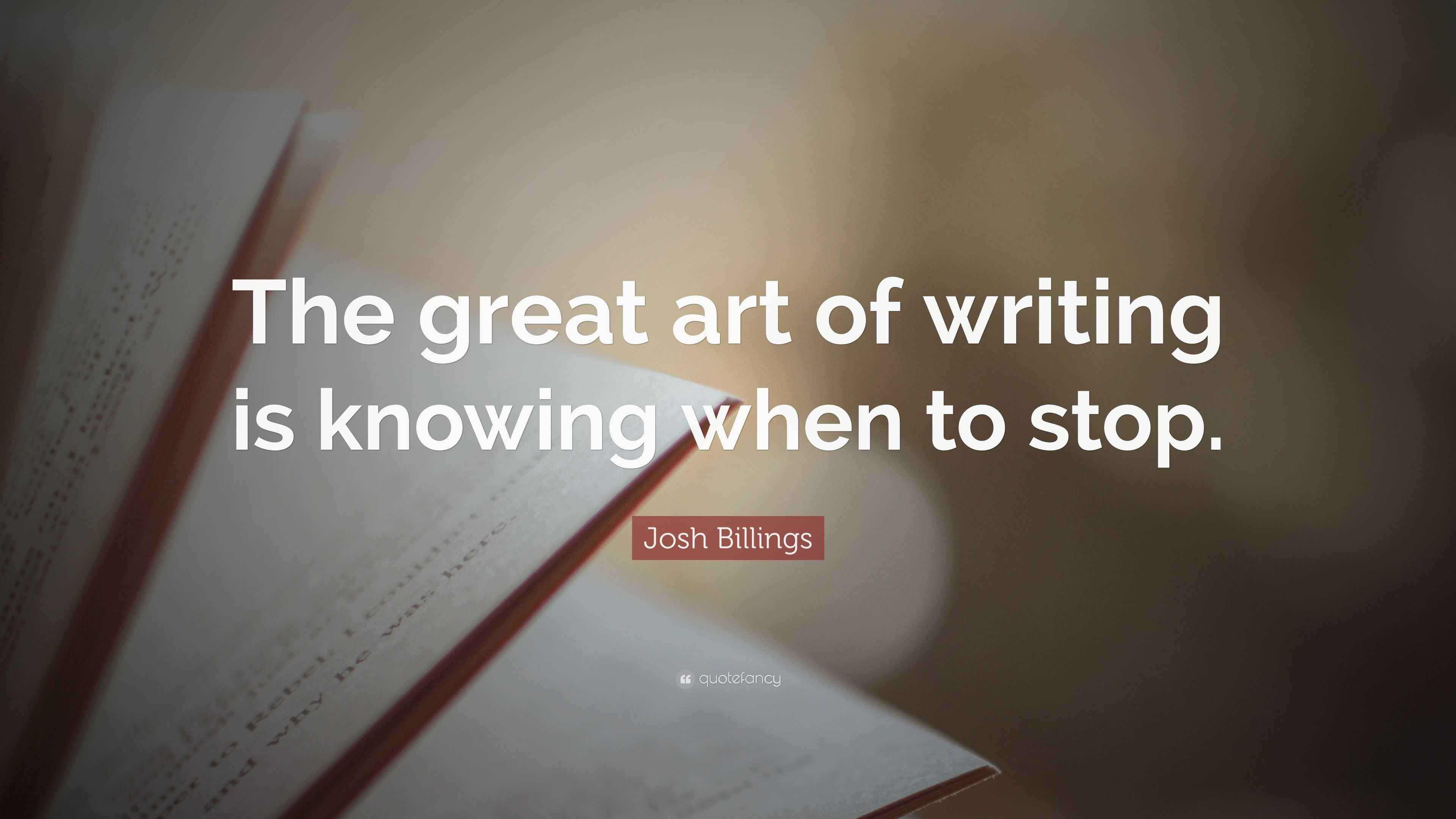 Josh Billings Quote: “The great art of writing is knowing when to stop.”