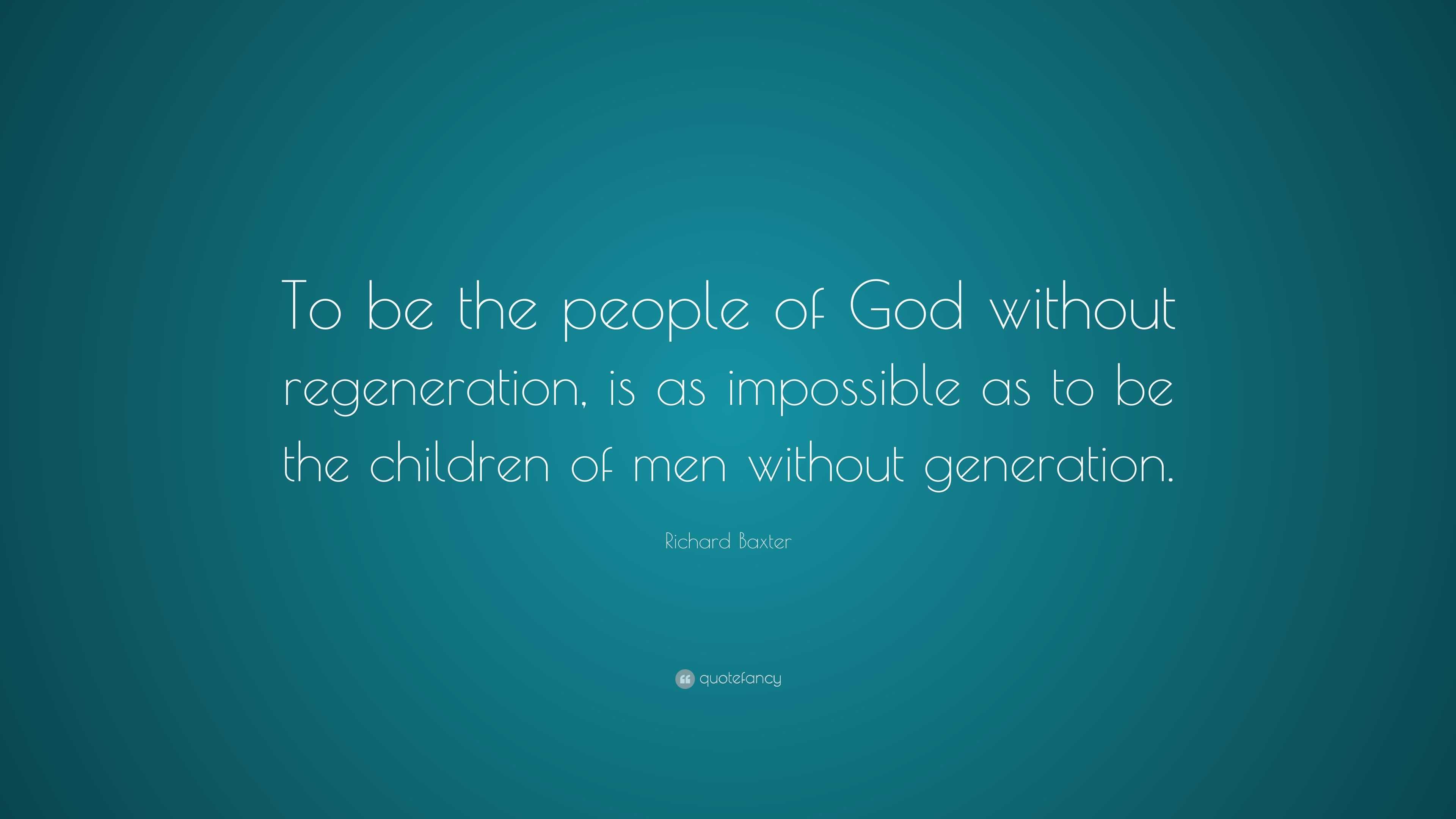 Richard Baxter Quote: “To be the people of God without regeneration, is ...