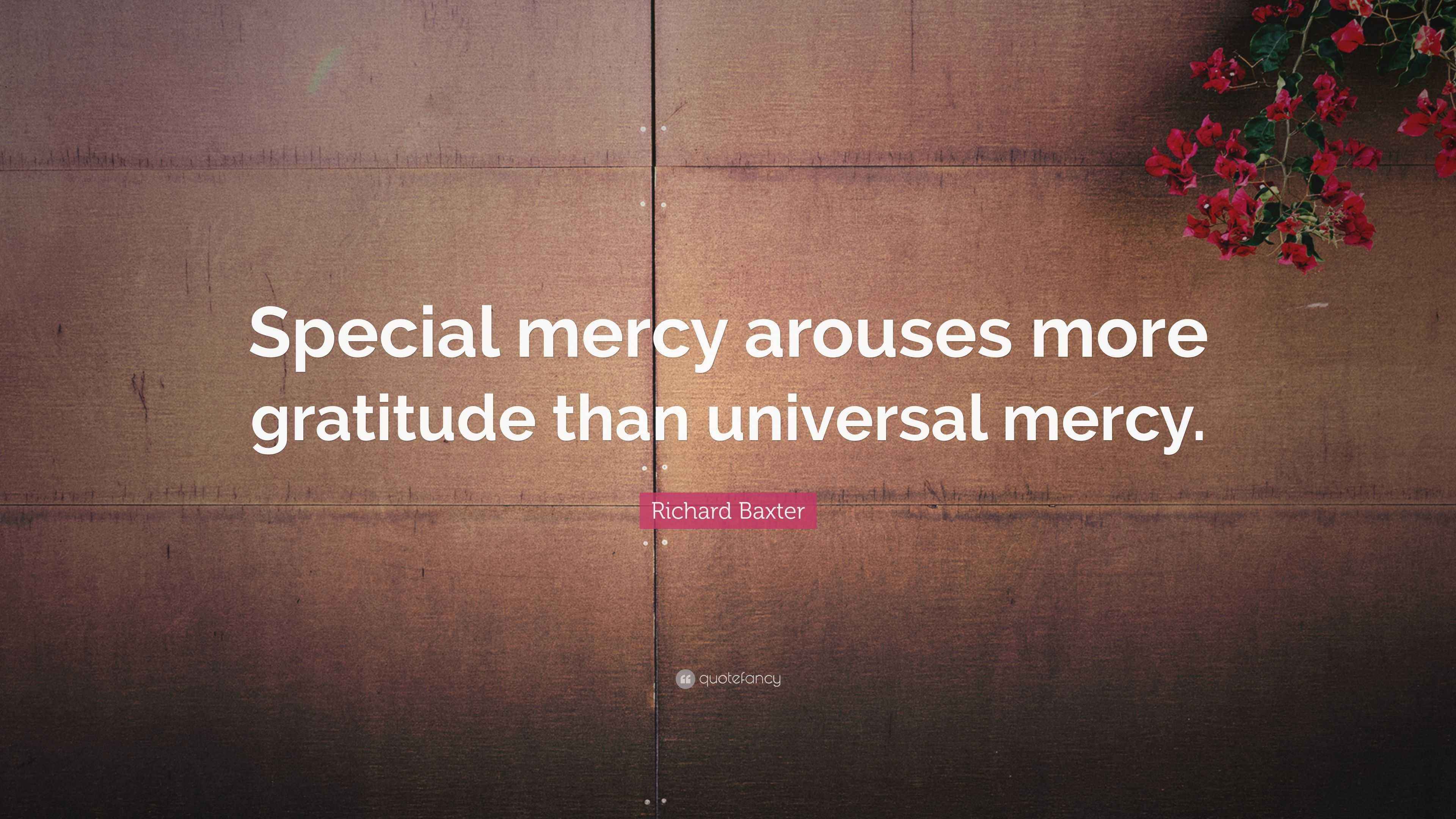 Richard Baxter Quote: “Special mercy arouses more gratitude than ...