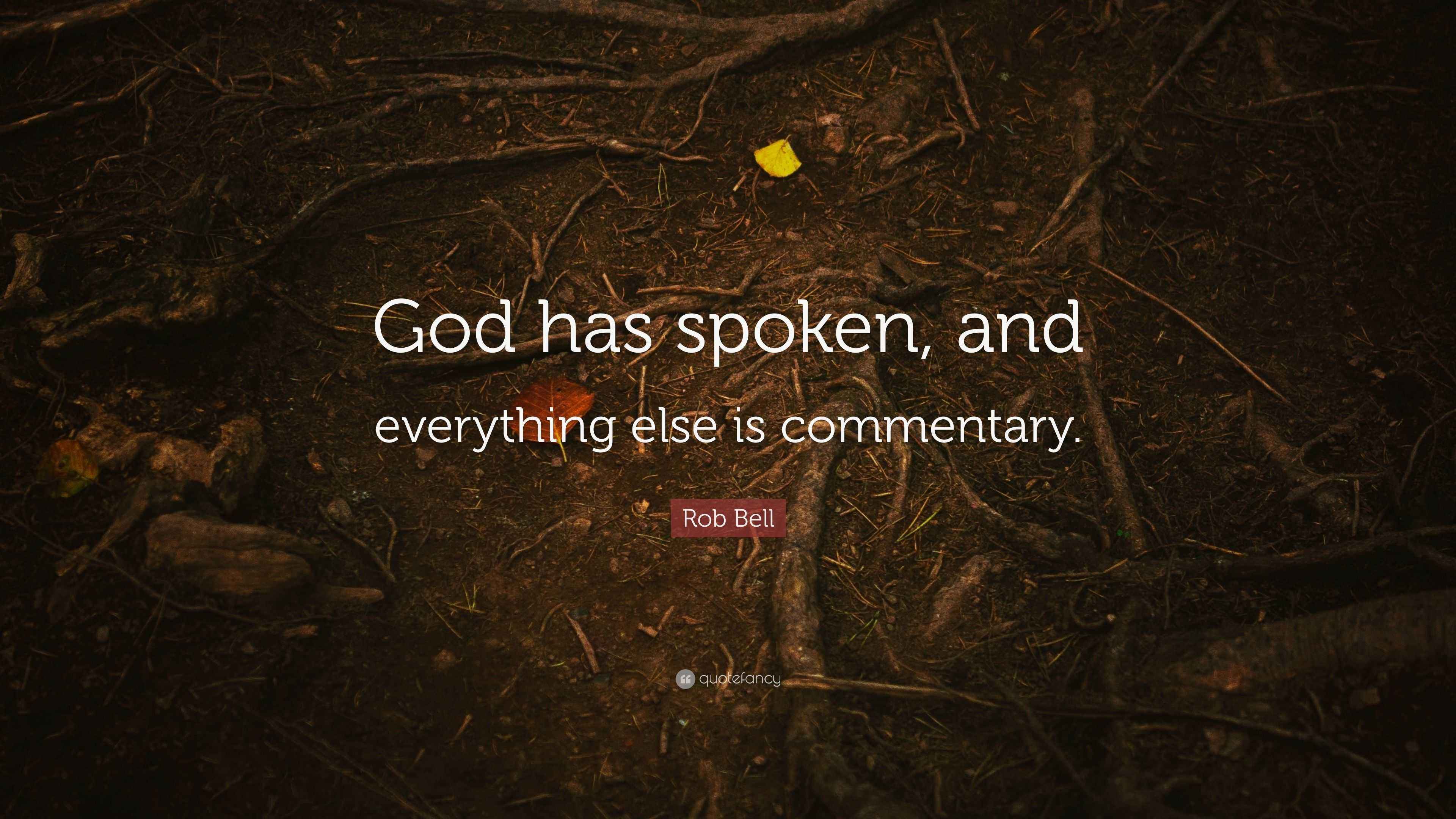 Rob Bell Quote: “God has spoken, and everything else is commentary.”