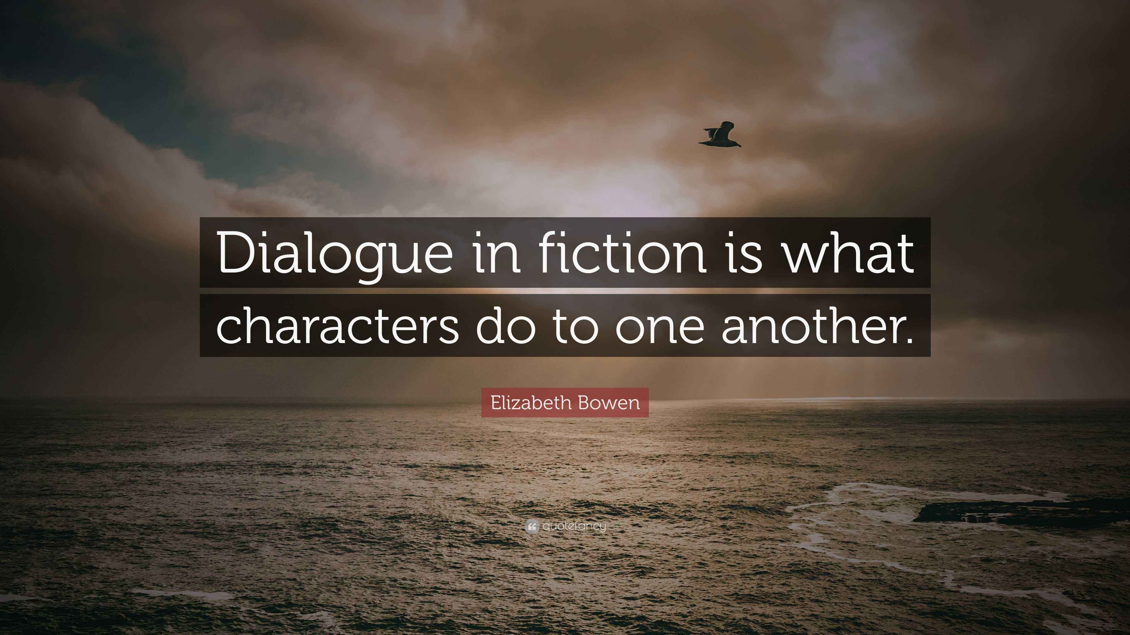 Elizabeth Bowen Quote: “Dialogue in fiction is what characters do to ...