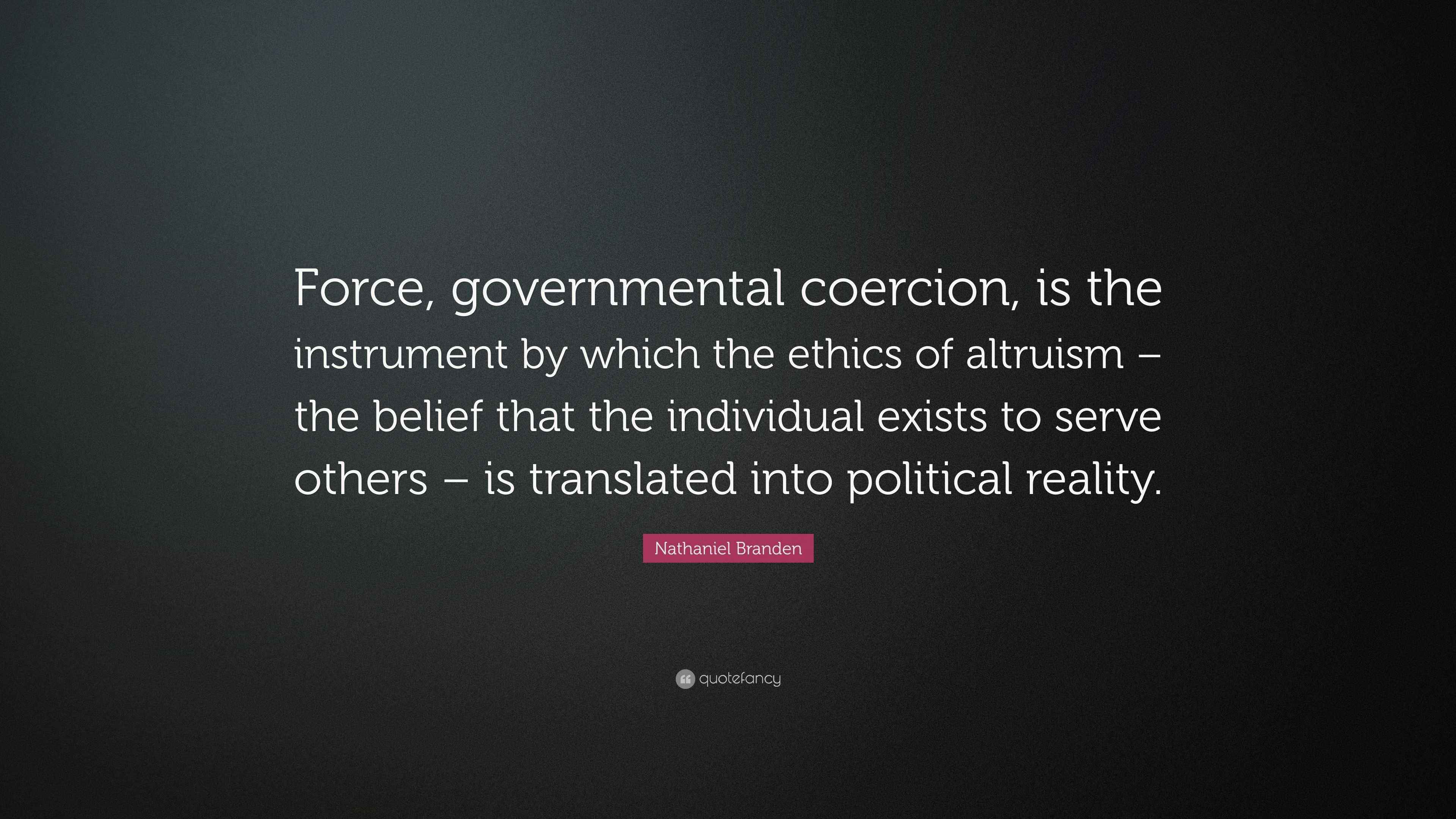 Nathaniel Branden Quote: “Force, governmental coercion, is the ...