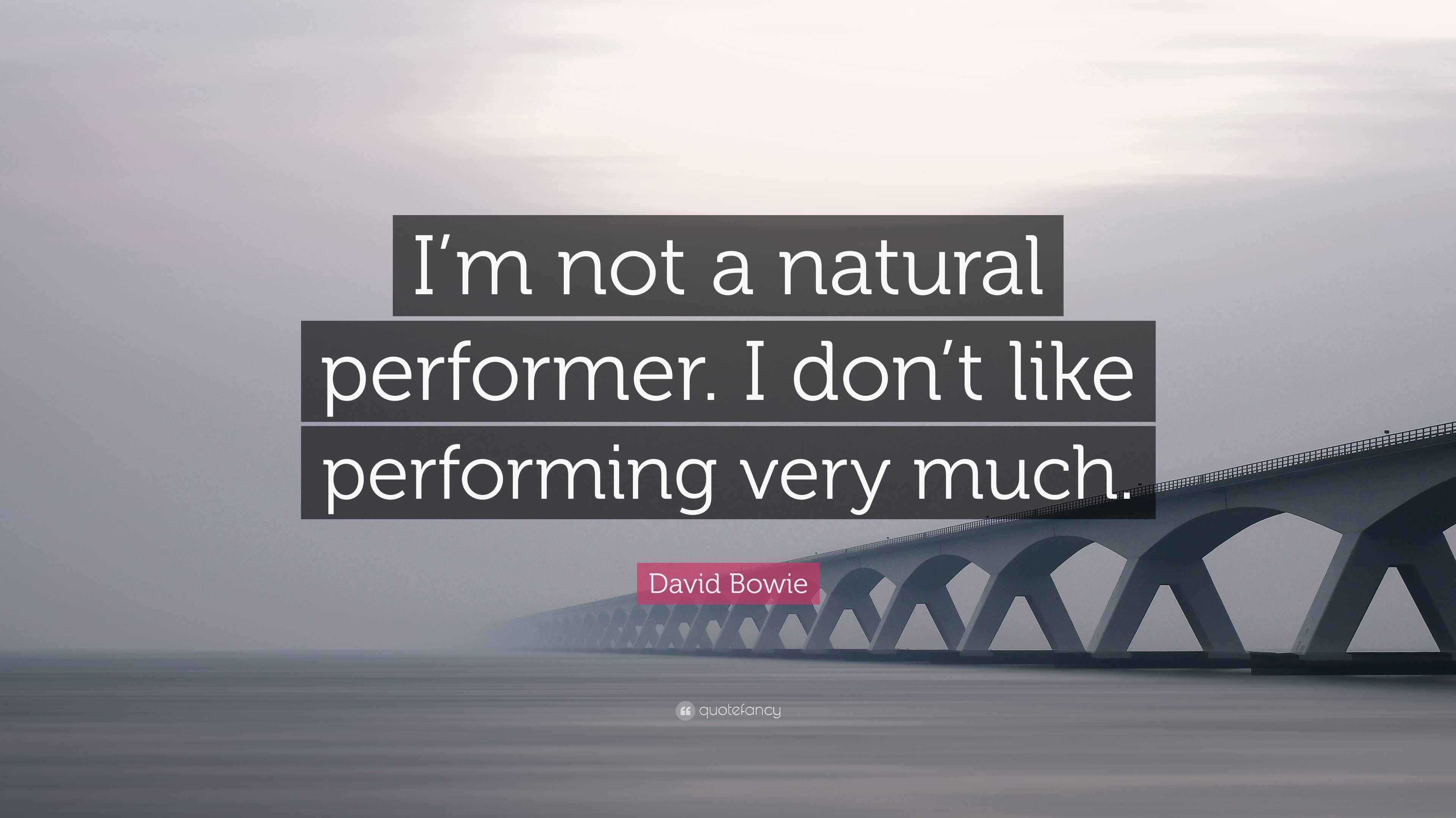 David Bowie Quote: “I’m not a natural performer. I don’t like ...