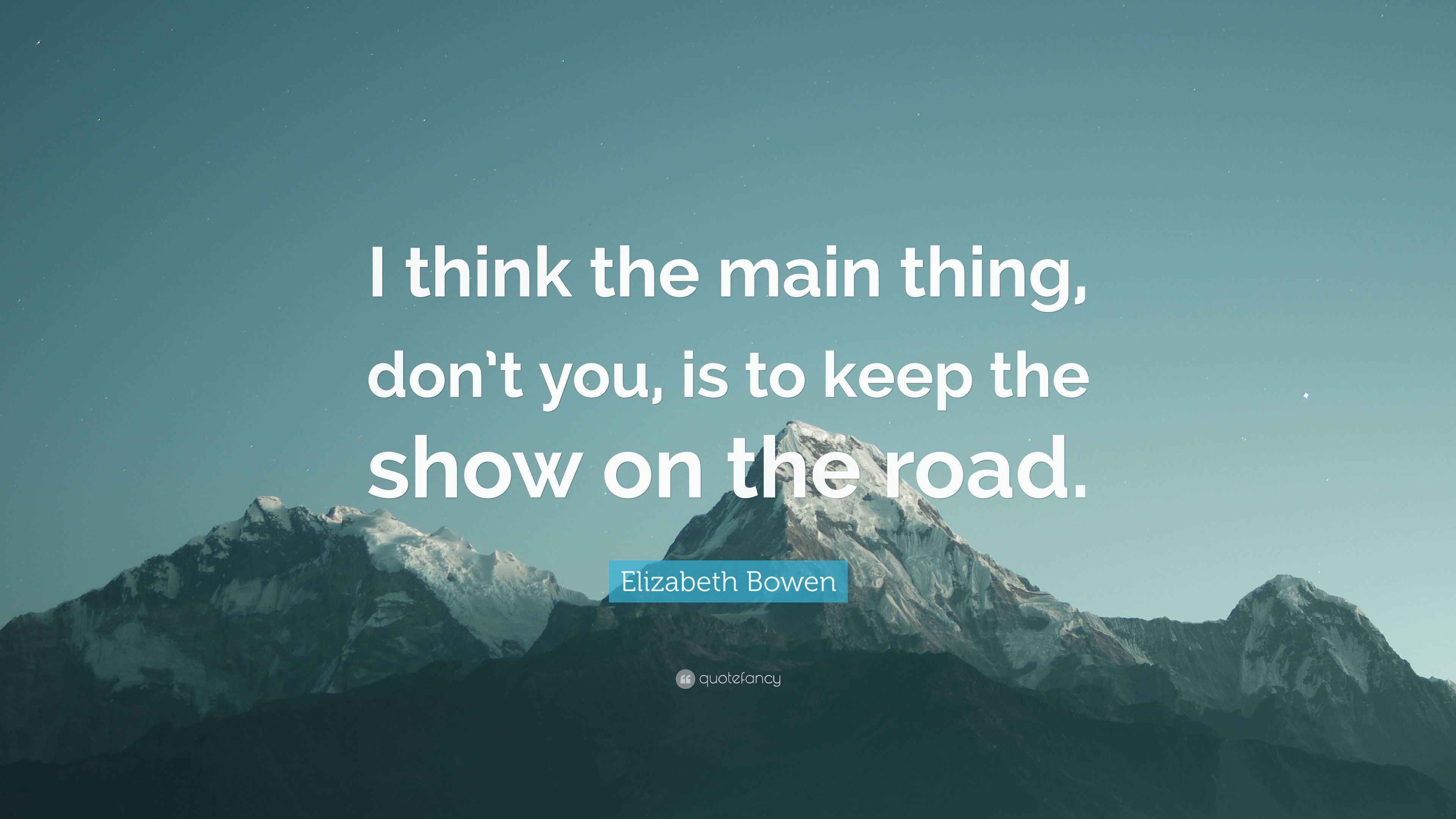 Elizabeth Bowen Quote: “I think the main thing, don’t you, is to keep ...