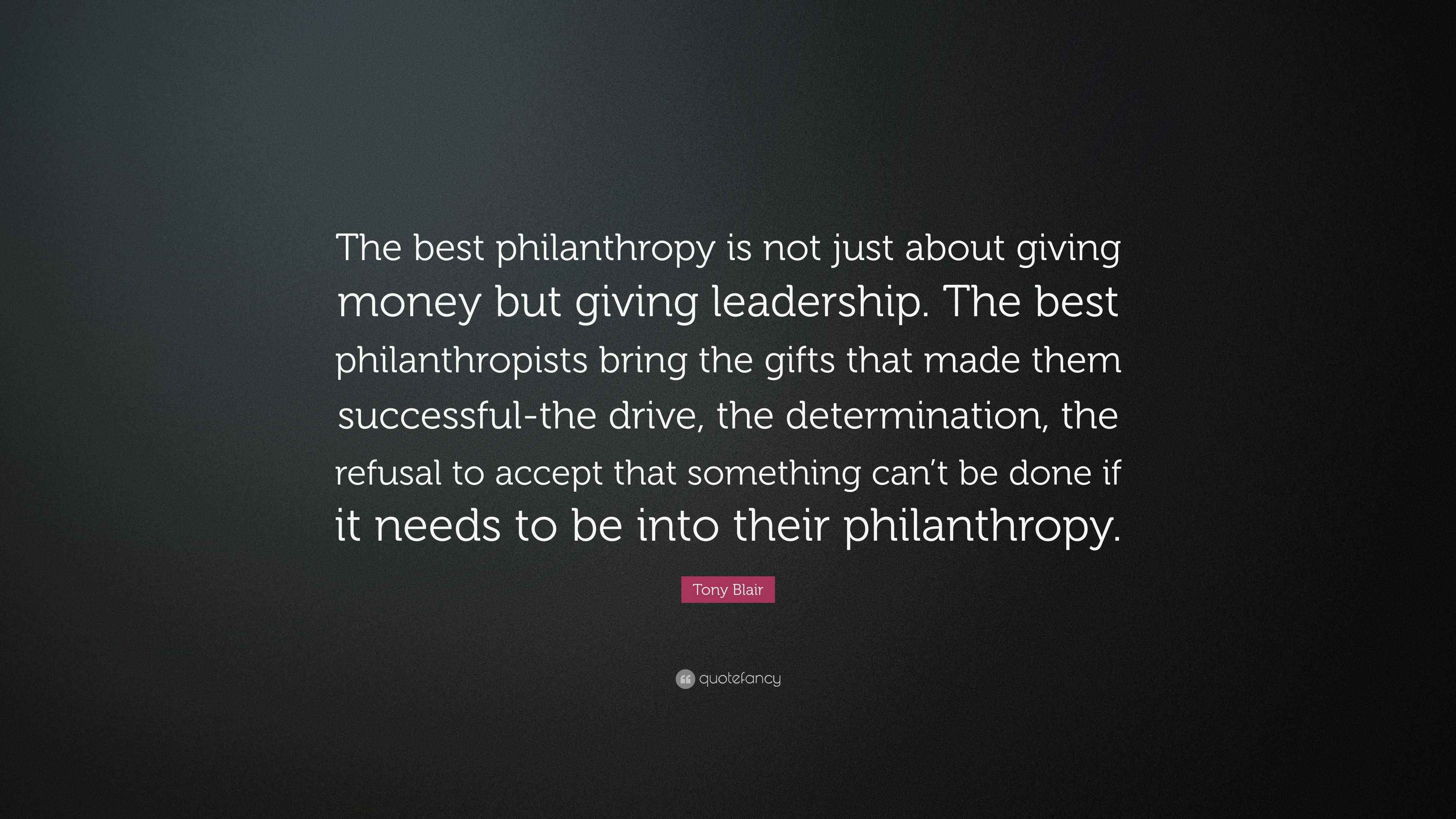 Tony Blair Quote: “The best philanthropy is not just about giving money ...
