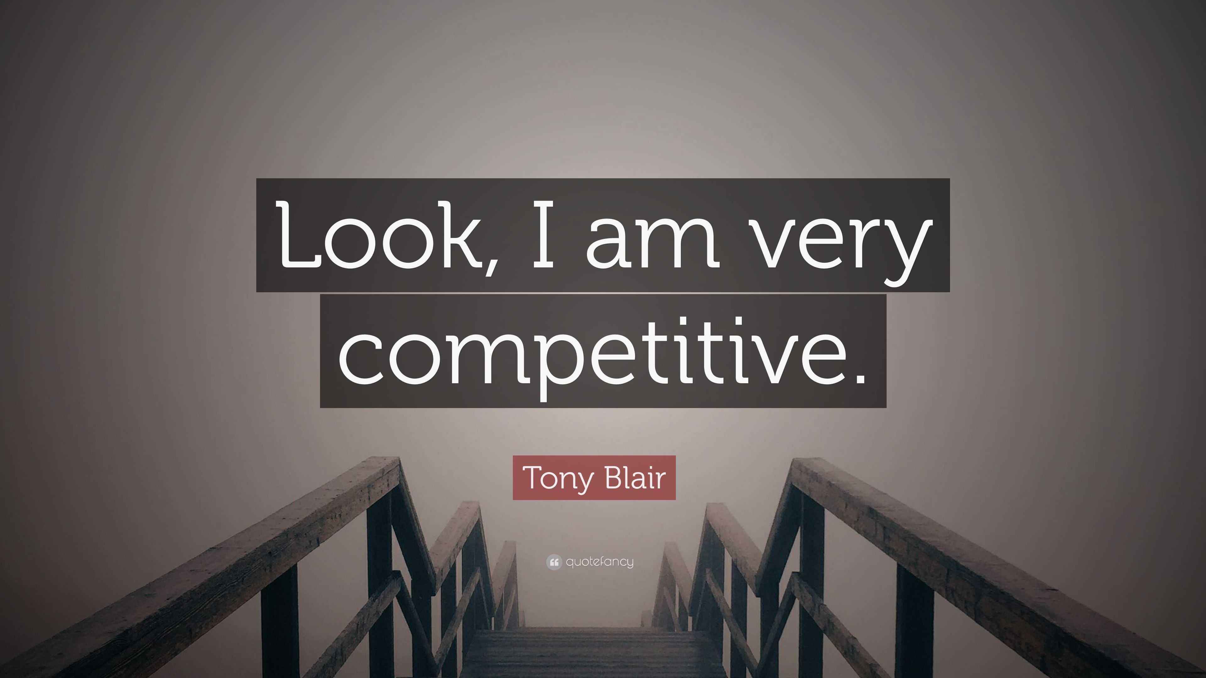 Tony Blair Quote: “Look, I am very competitive.”