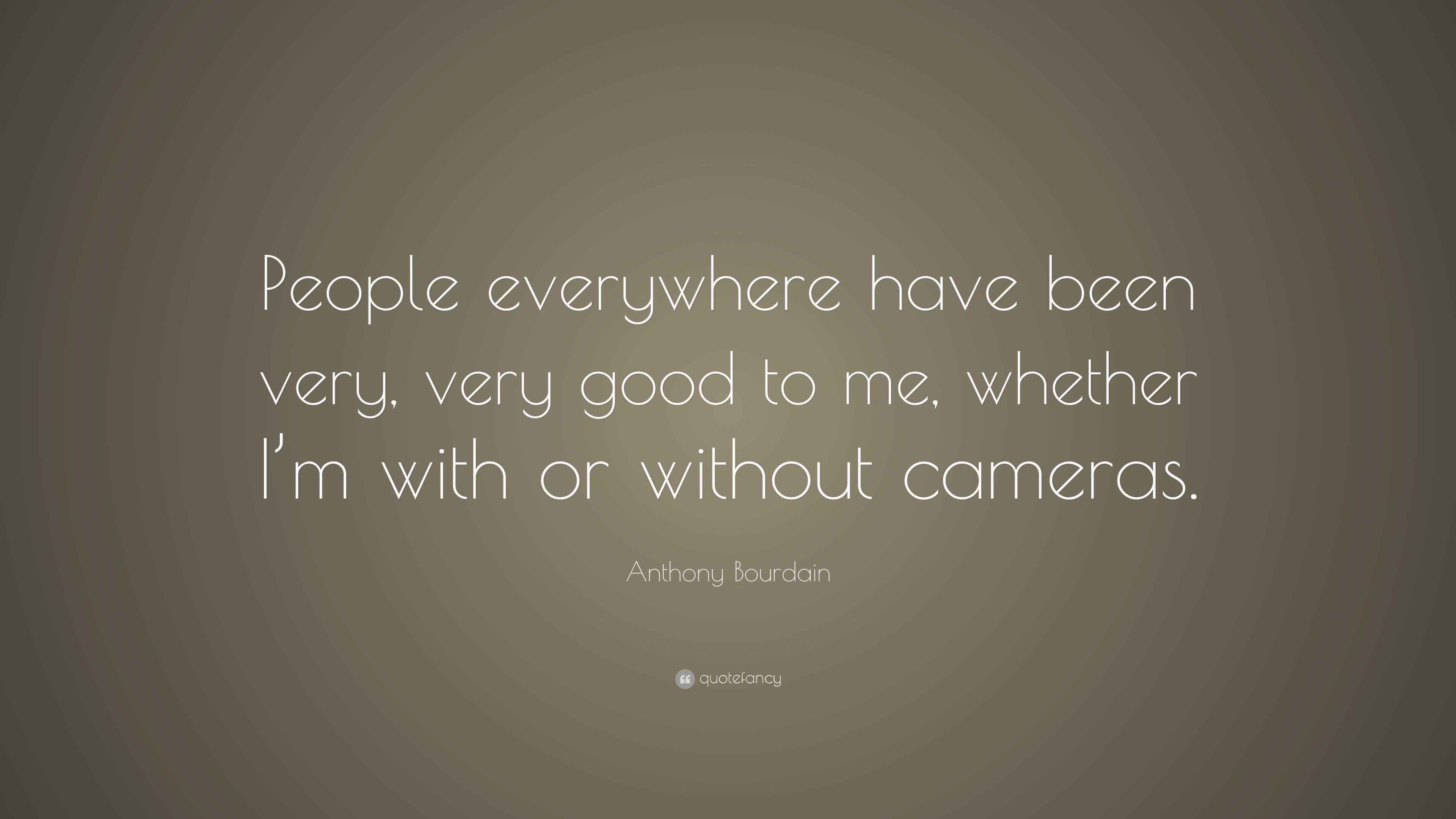 Anthony Bourdain Quote: “People everywhere have been very, very good to ...
